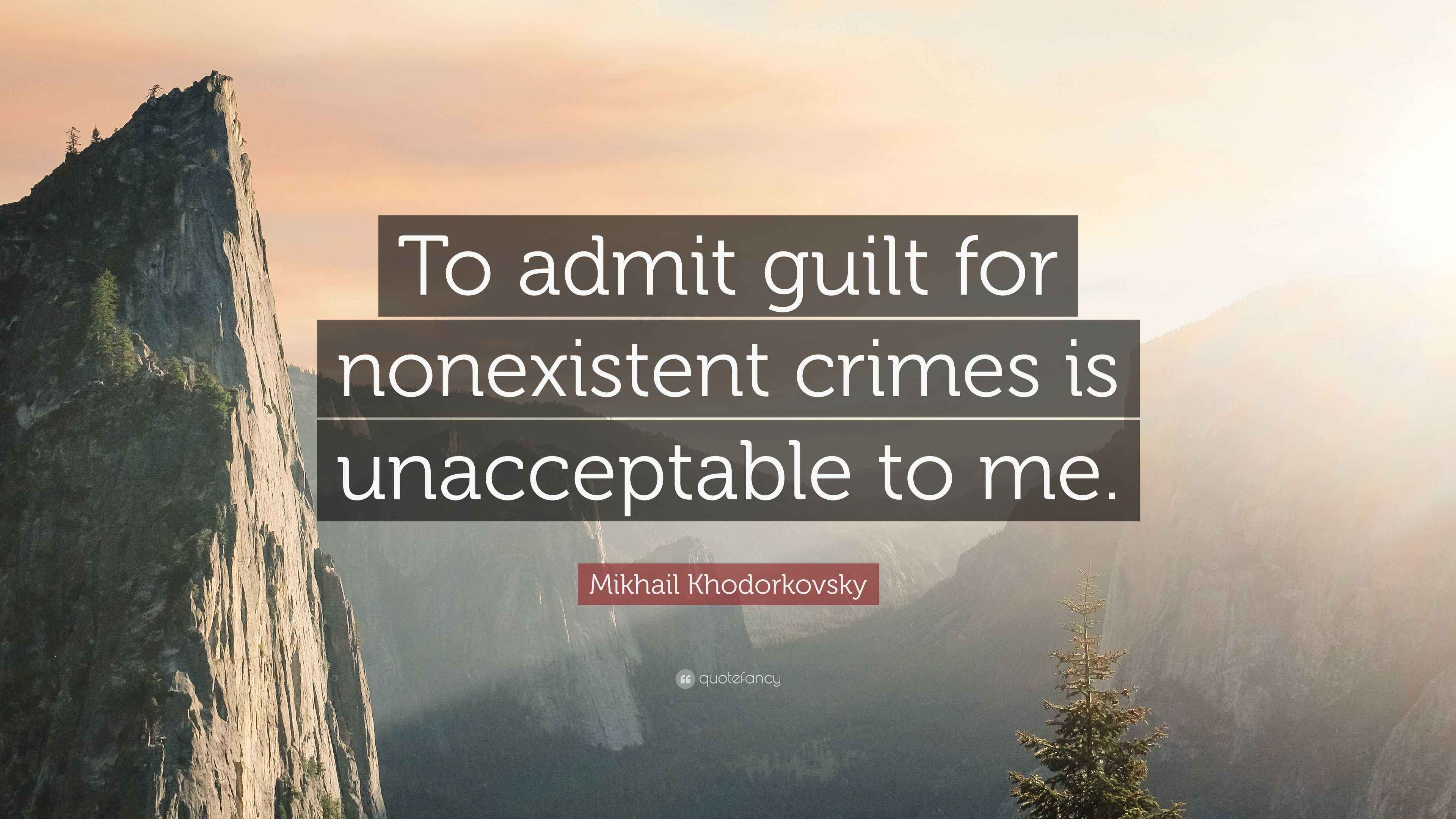 Mikhail Khodorkovsky Quote: “To admit guilt for nonexistent crimes is ...