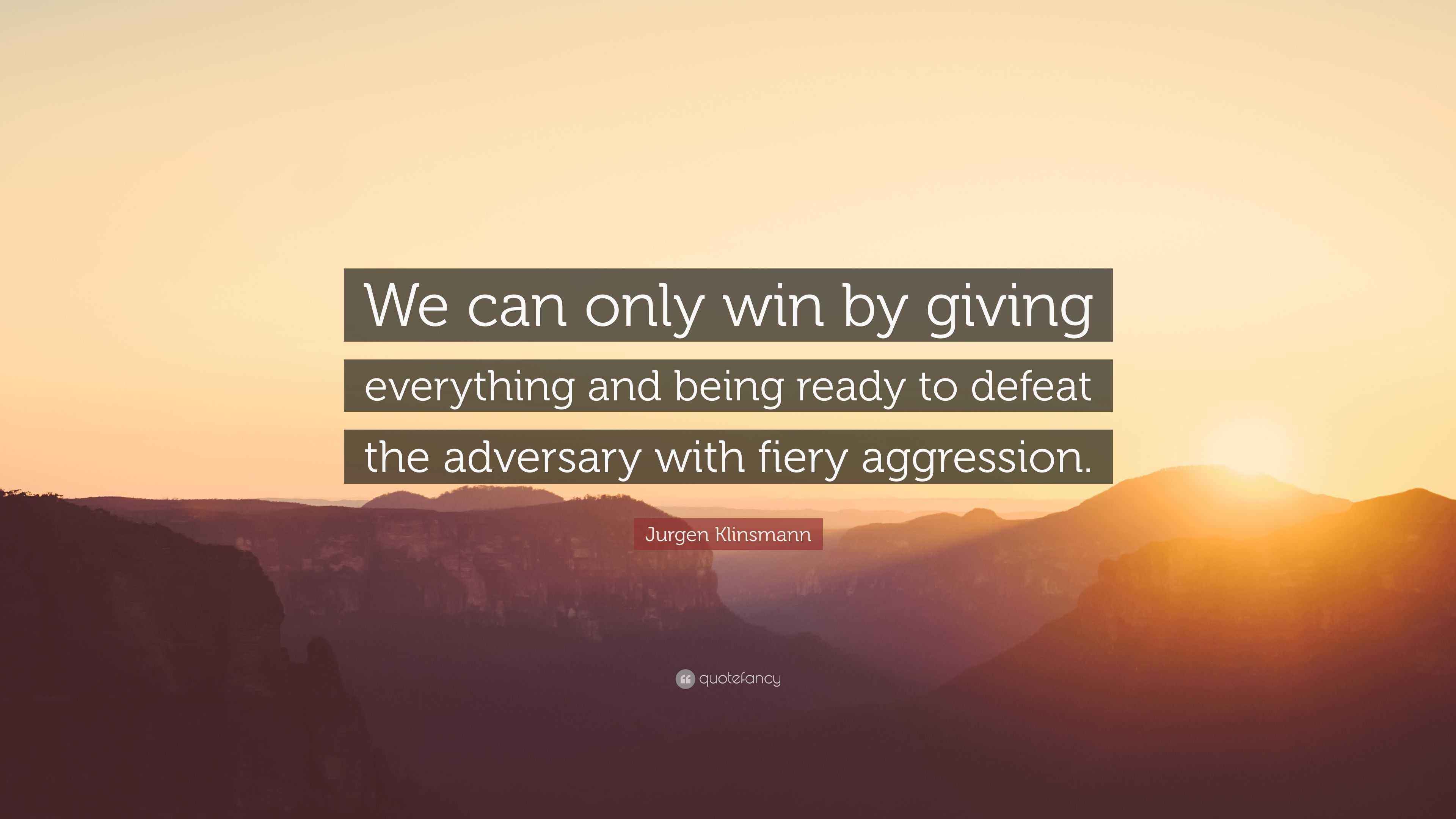Jurgen Klinsmann Quote: “We can only win by giving everything and being ...
