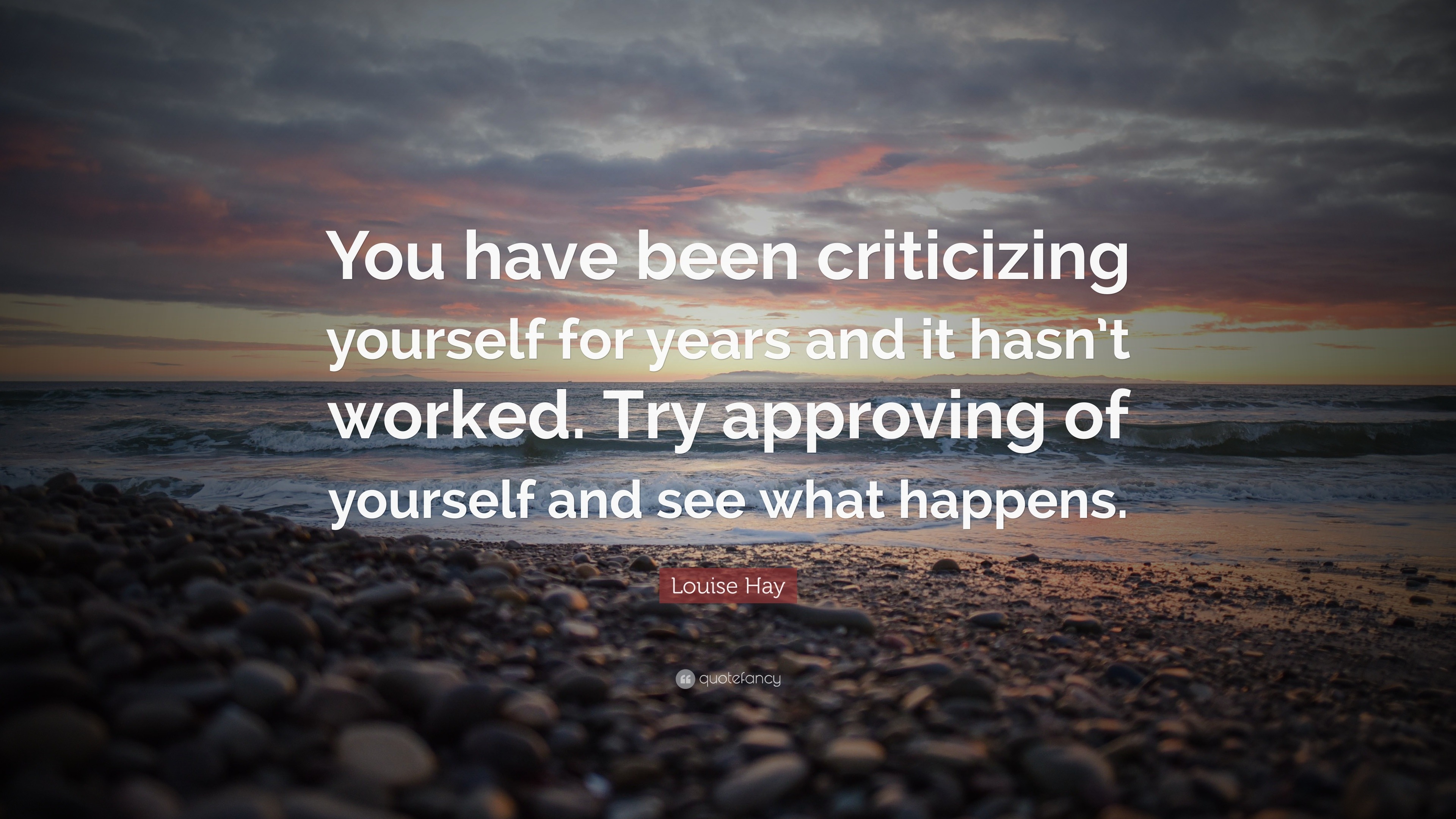 Louise Hay Quote: “You have been criticizing yourself for years and it ...