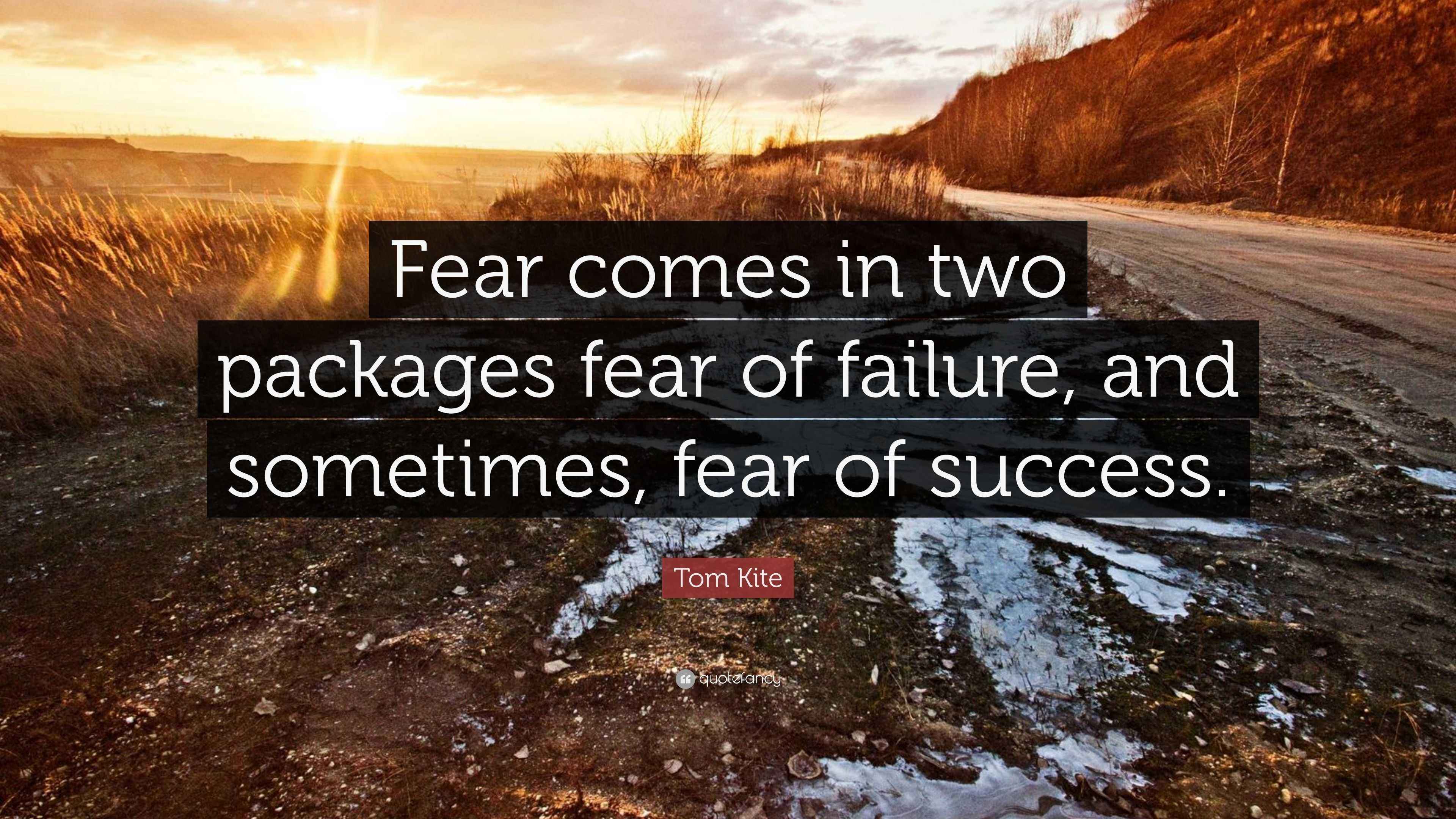 Tom Kite Quote: “Fear comes in two packages fear of failure, and ...