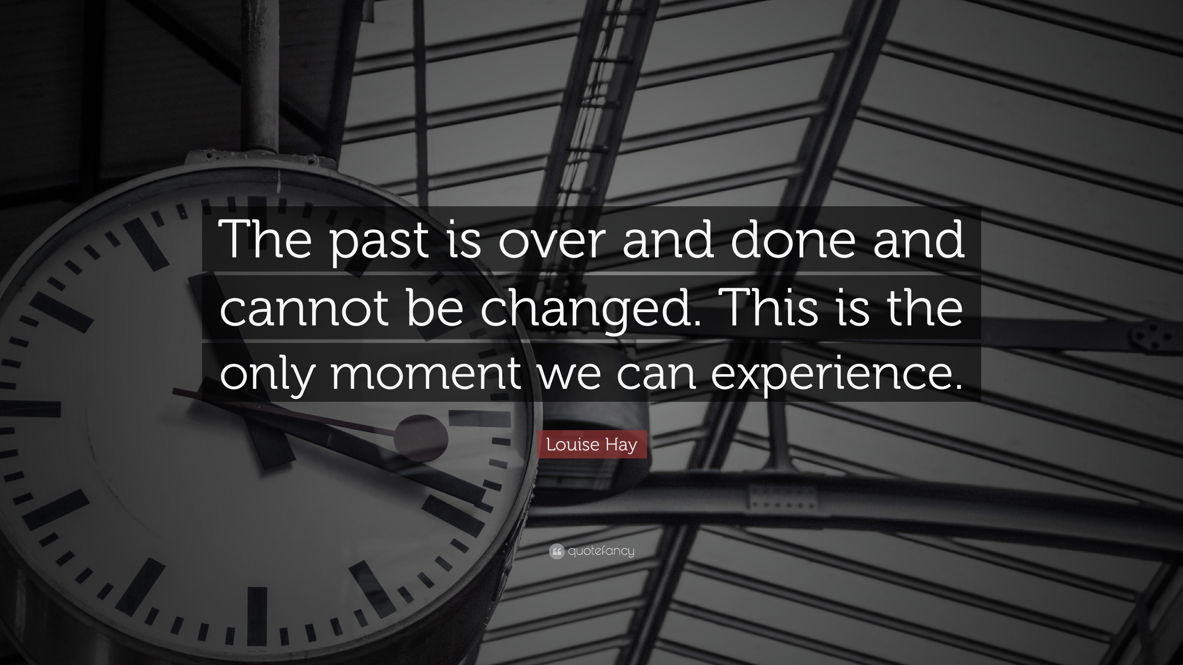 Louise Hay Quote: “The past is over and done and cannot be changed ...