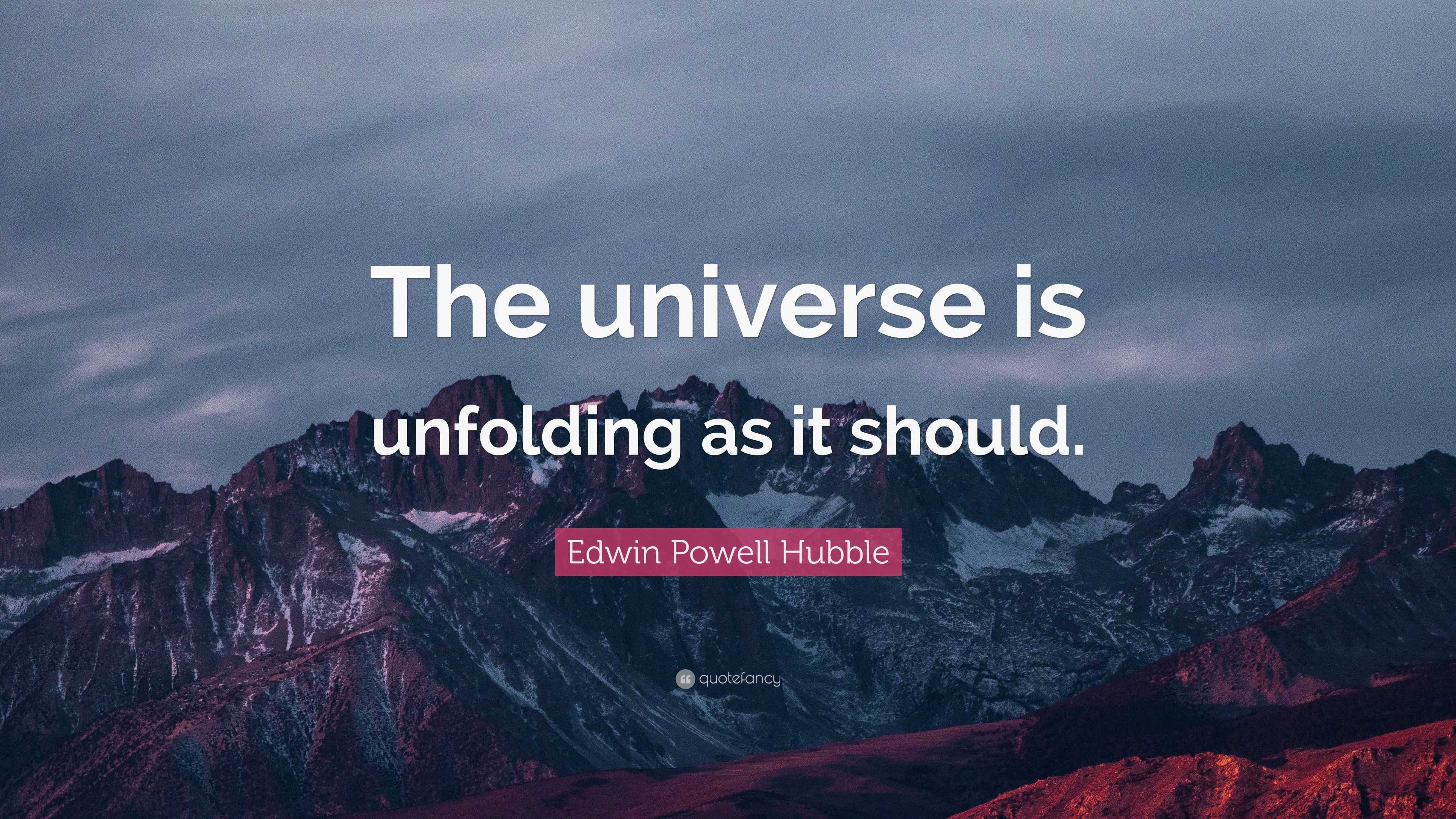 Edwin Powell Hubble Quote: “The universe is unfolding as it should.”