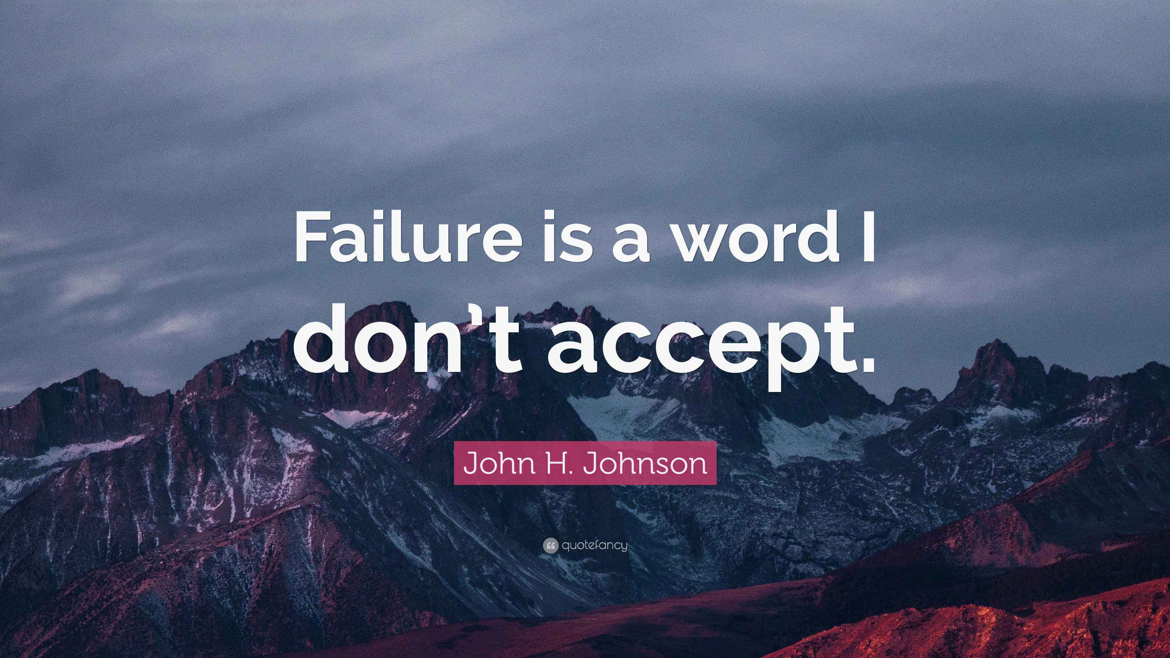 John H. Johnson Quote: “Failure is a word I don’t accept.”
