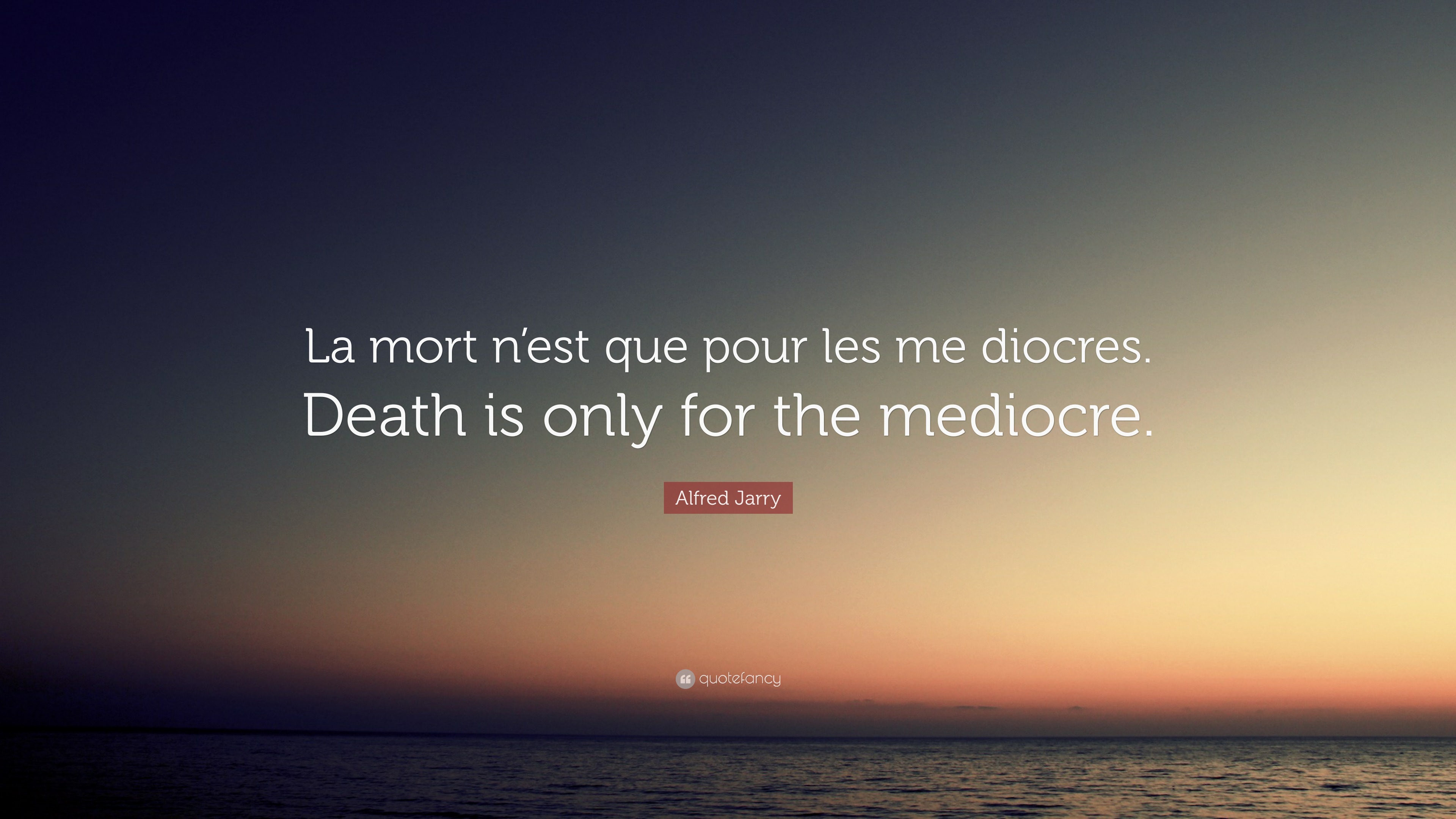 Alfred Jarry Quote: “La mort n’est que pour les me diocres. Death is ...