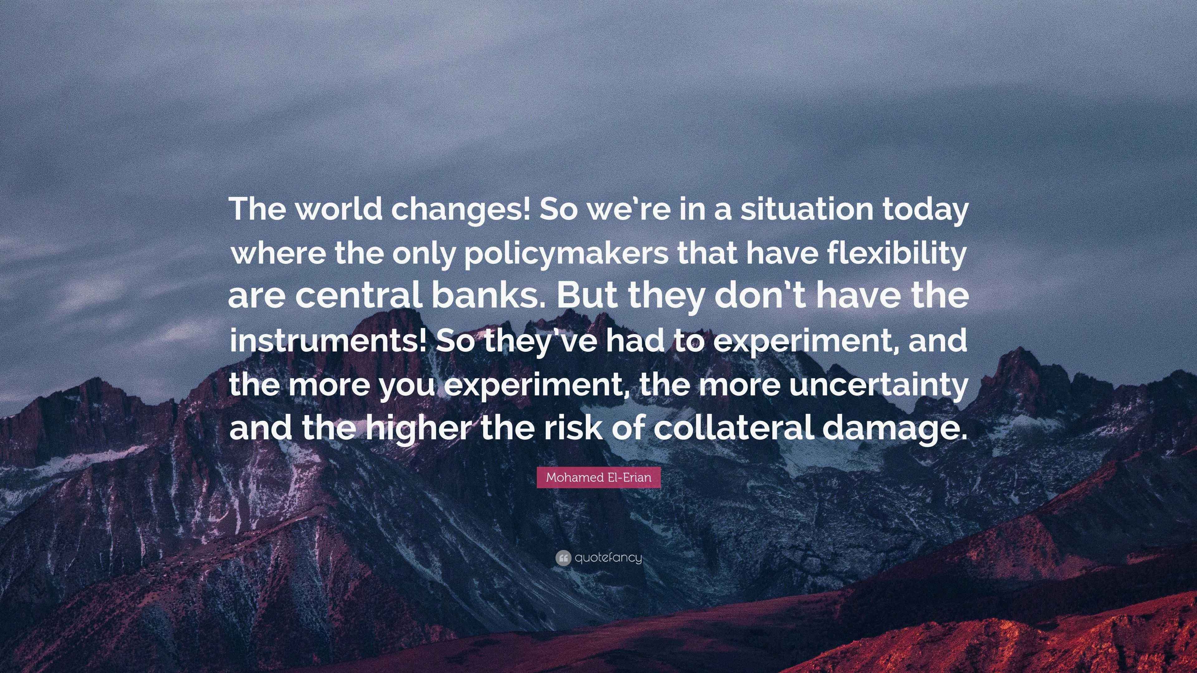 Mohamed El-Erian Quote: “The world changes! So we’re in a situation ...