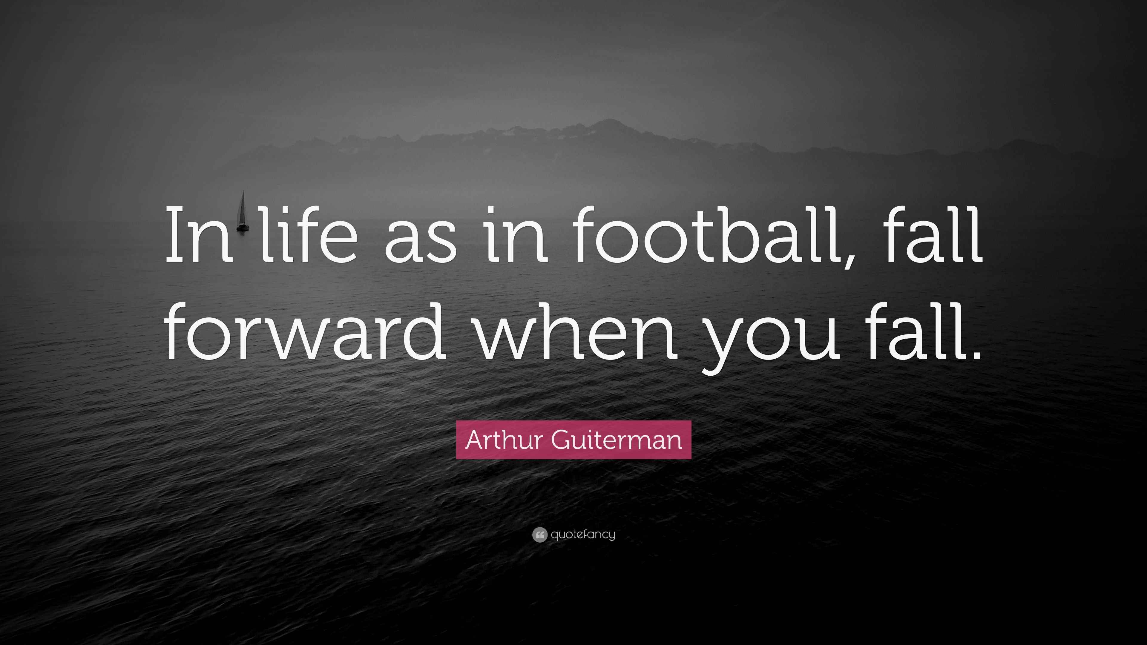 Arthur Guiterman Quote: “In life as in football, fall forward when you ...