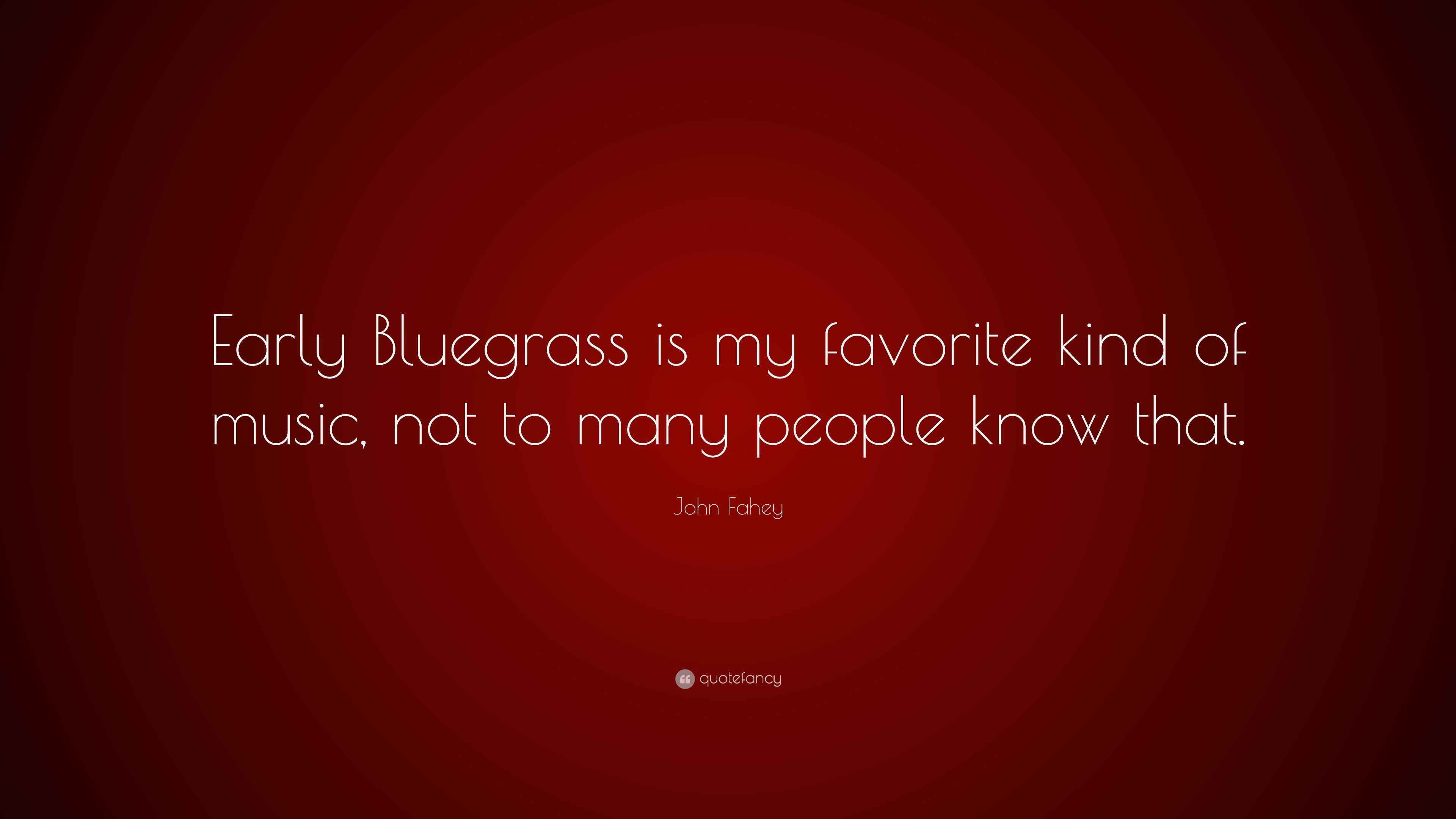John Fahey Quote: “Early Bluegrass is my favorite kind of music, not to ...