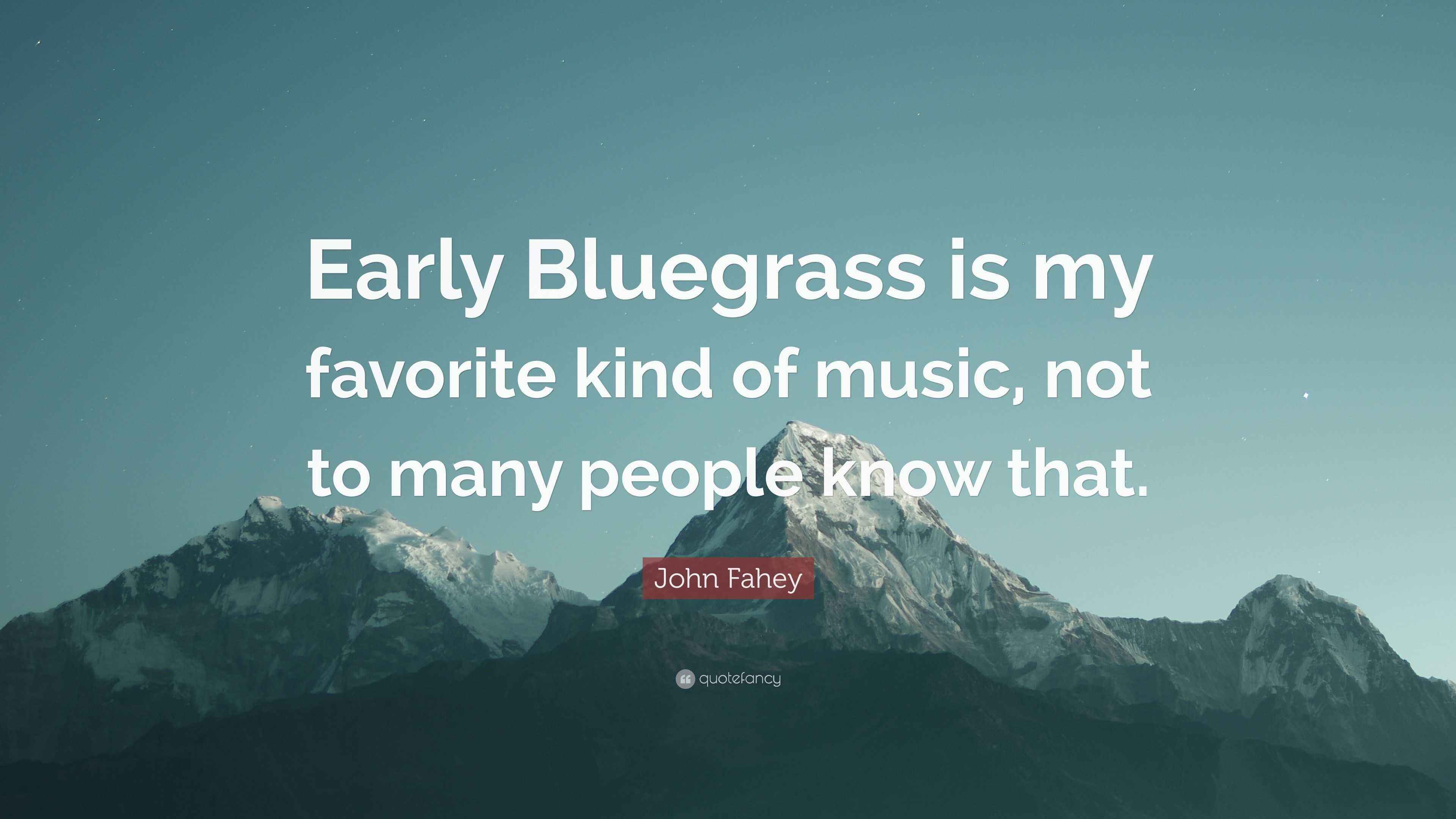 John Fahey Quote: “Early Bluegrass is my favorite kind of music, not to ...