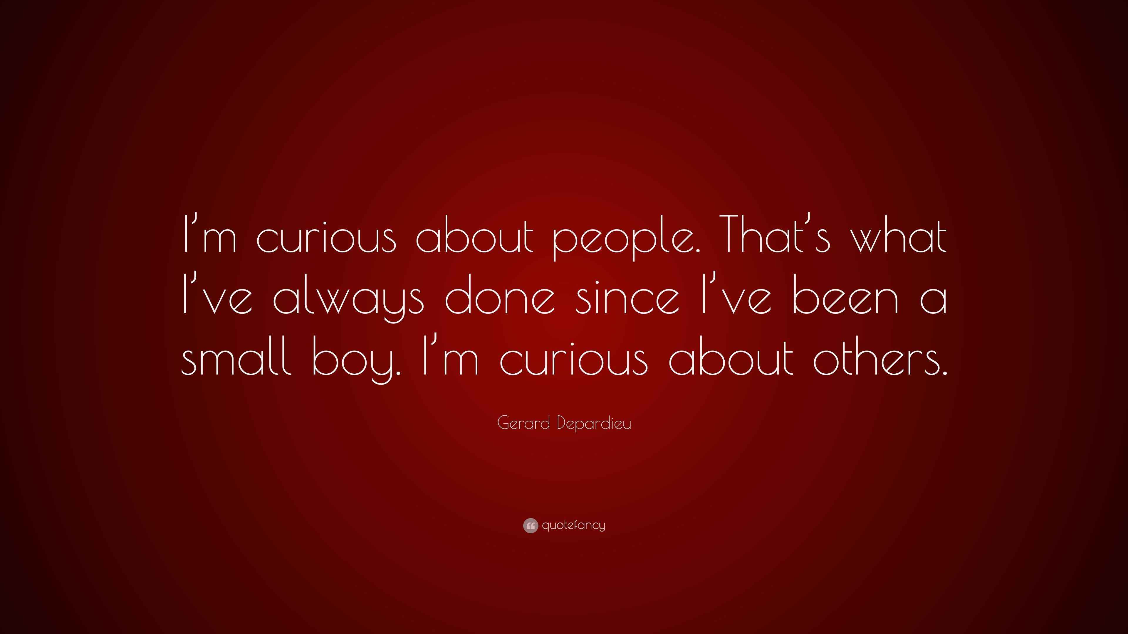 Gerard Depardieu Quote: “I’m curious about people. That’s what I’ve ...