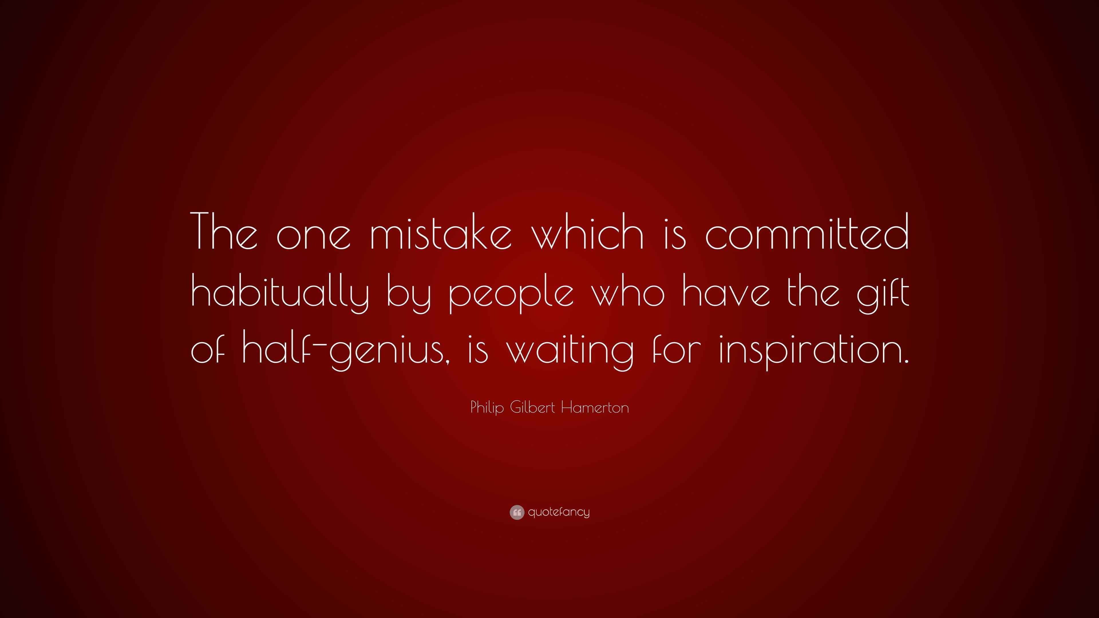 Philip Gilbert Hamerton Quote: “The one mistake which is committed ...