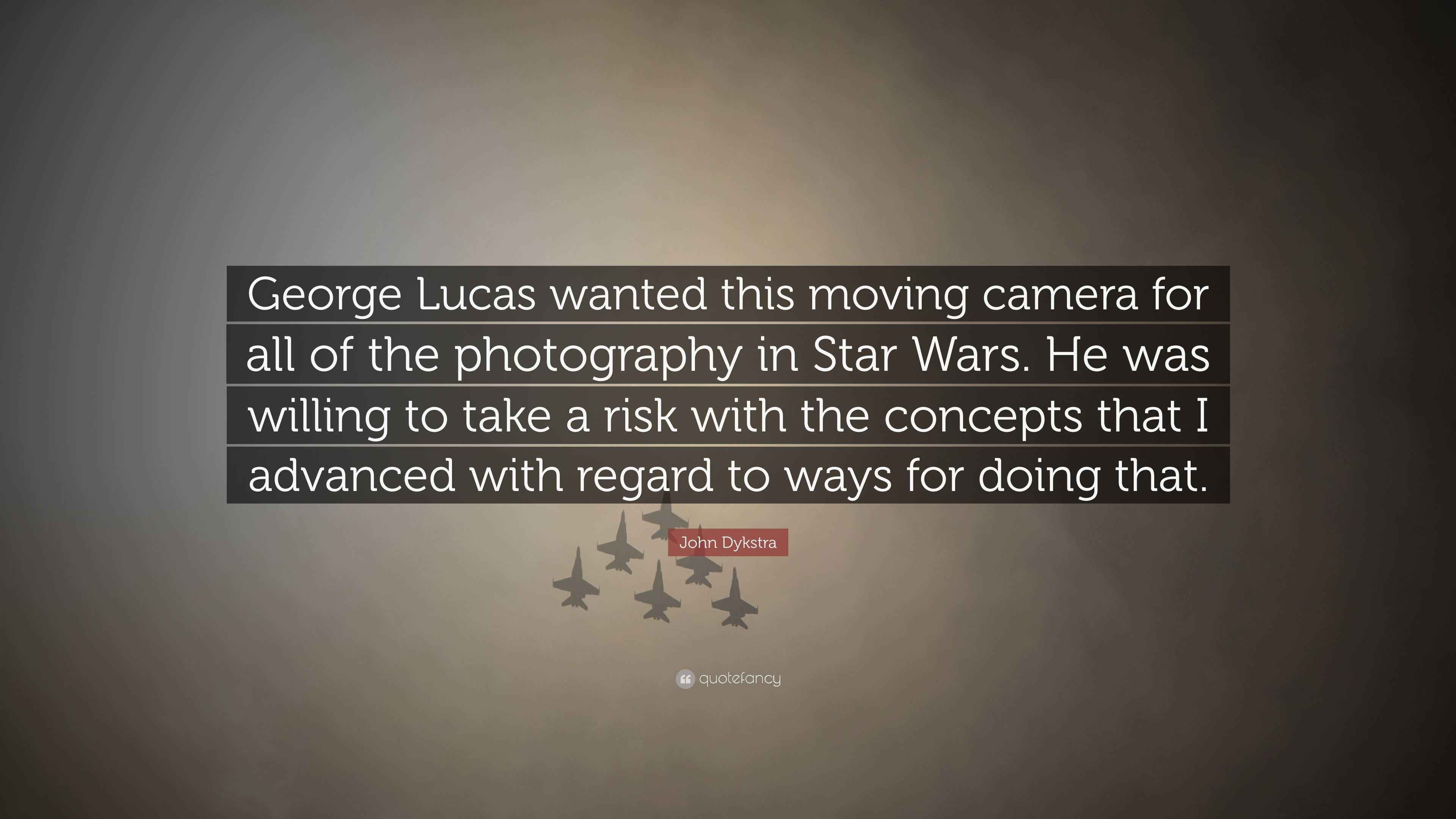 John Dykstra Quote: “George Lucas wanted this moving camera for all of ...