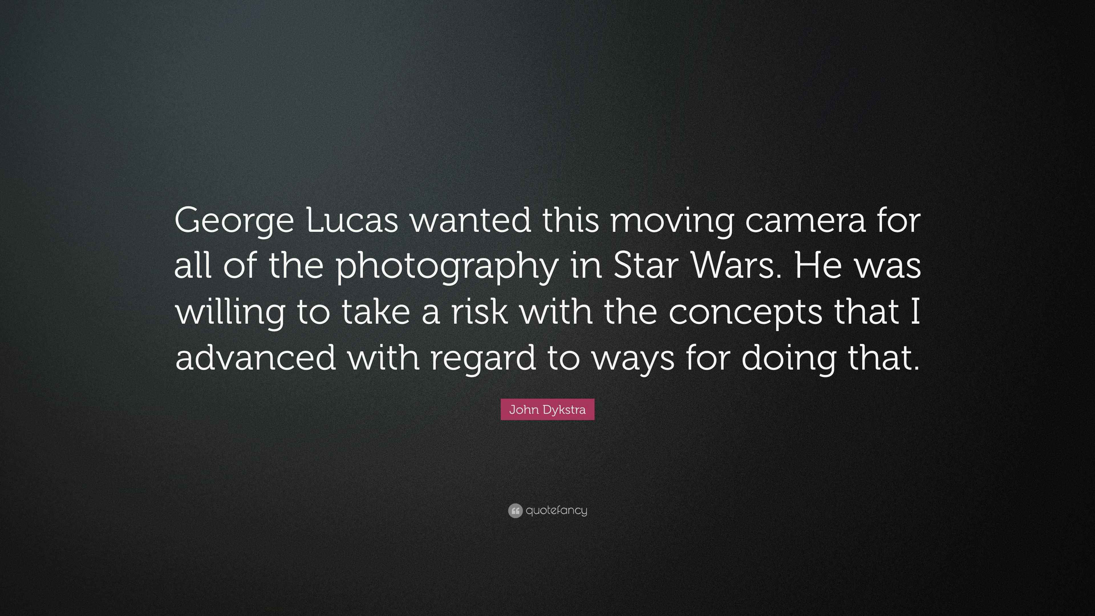 John Dykstra Quote: “George Lucas wanted this moving camera for all of ...