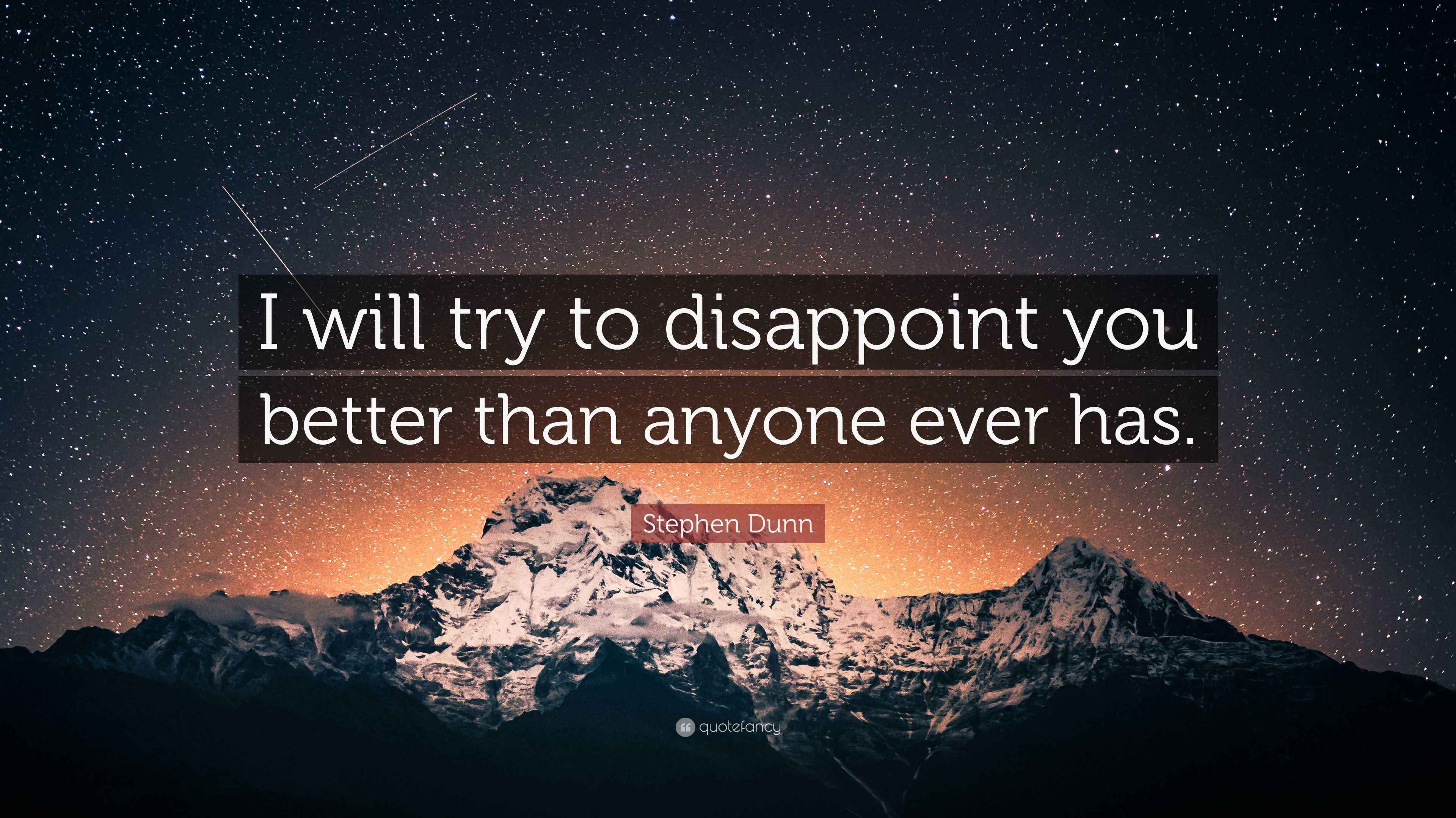 Stephen Dunn Quote: “I will try to disappoint you better than anyone ...