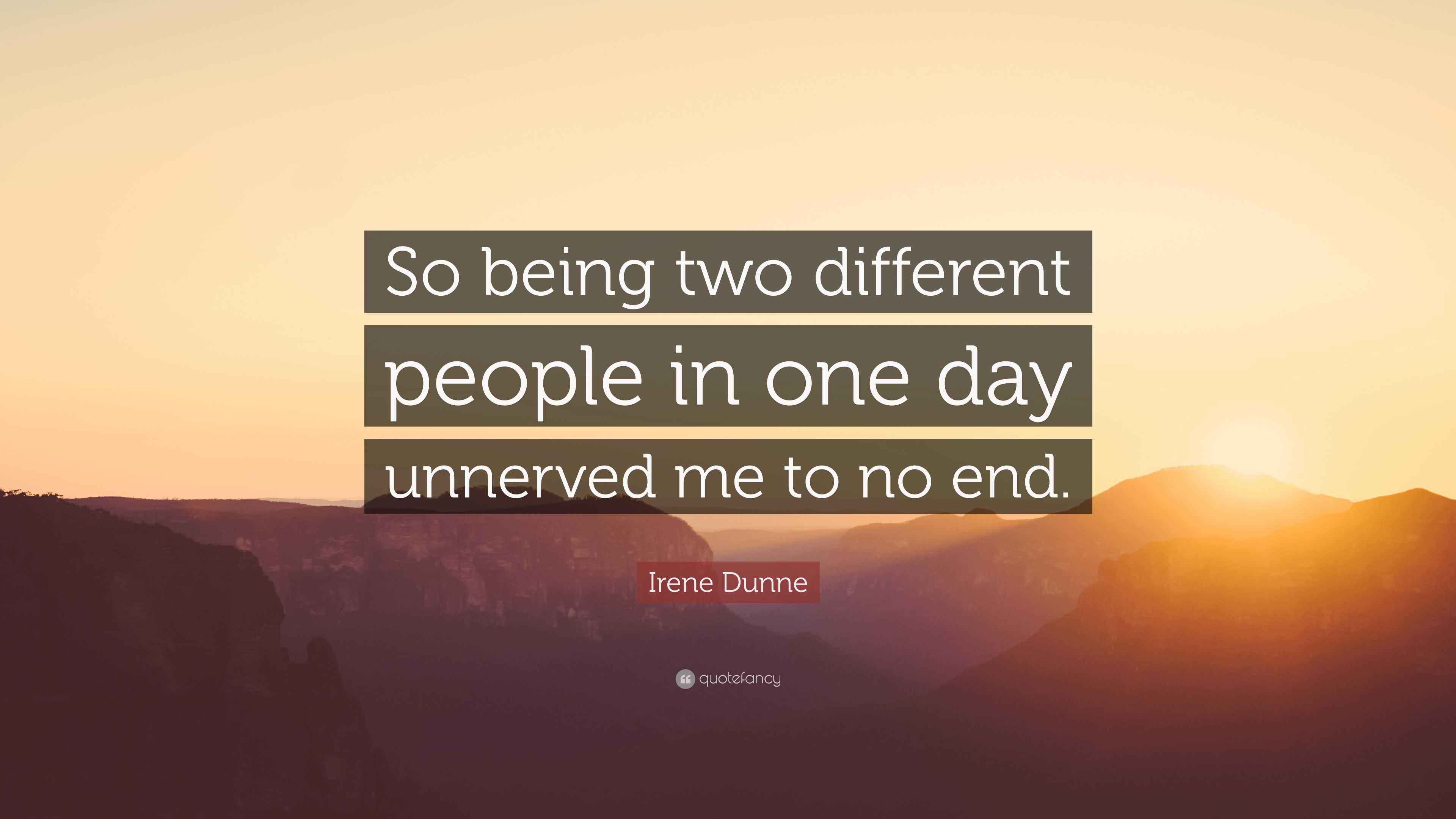 Irene Dunne Quote: “So being two different people in one day unnerved ...