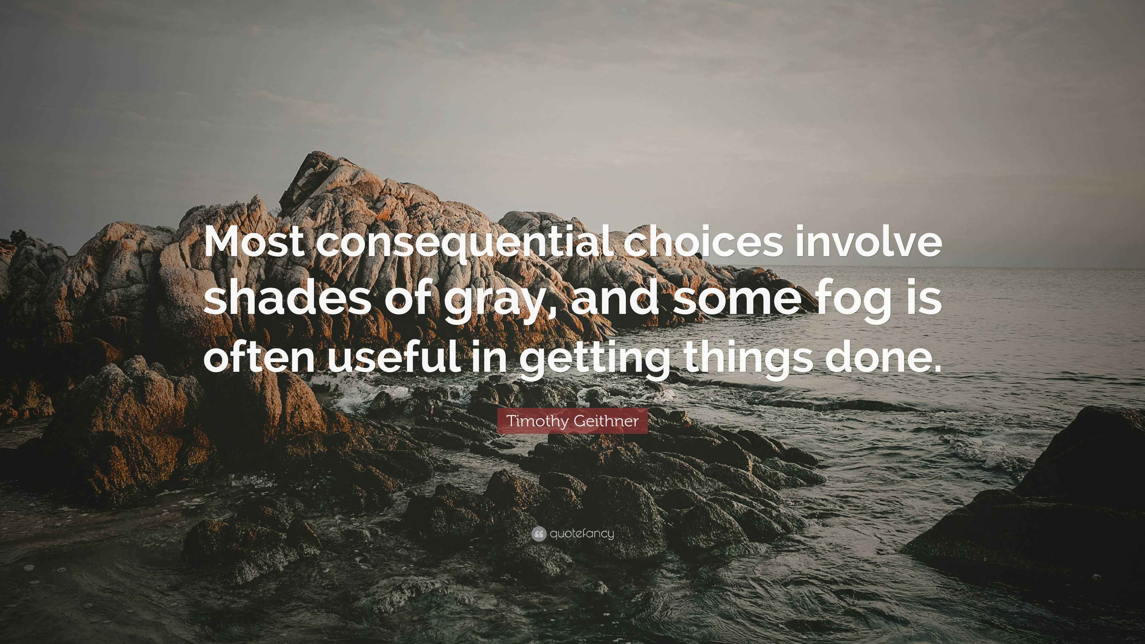 Timothy Geithner Quote: “Most consequential choices involve shades of ...