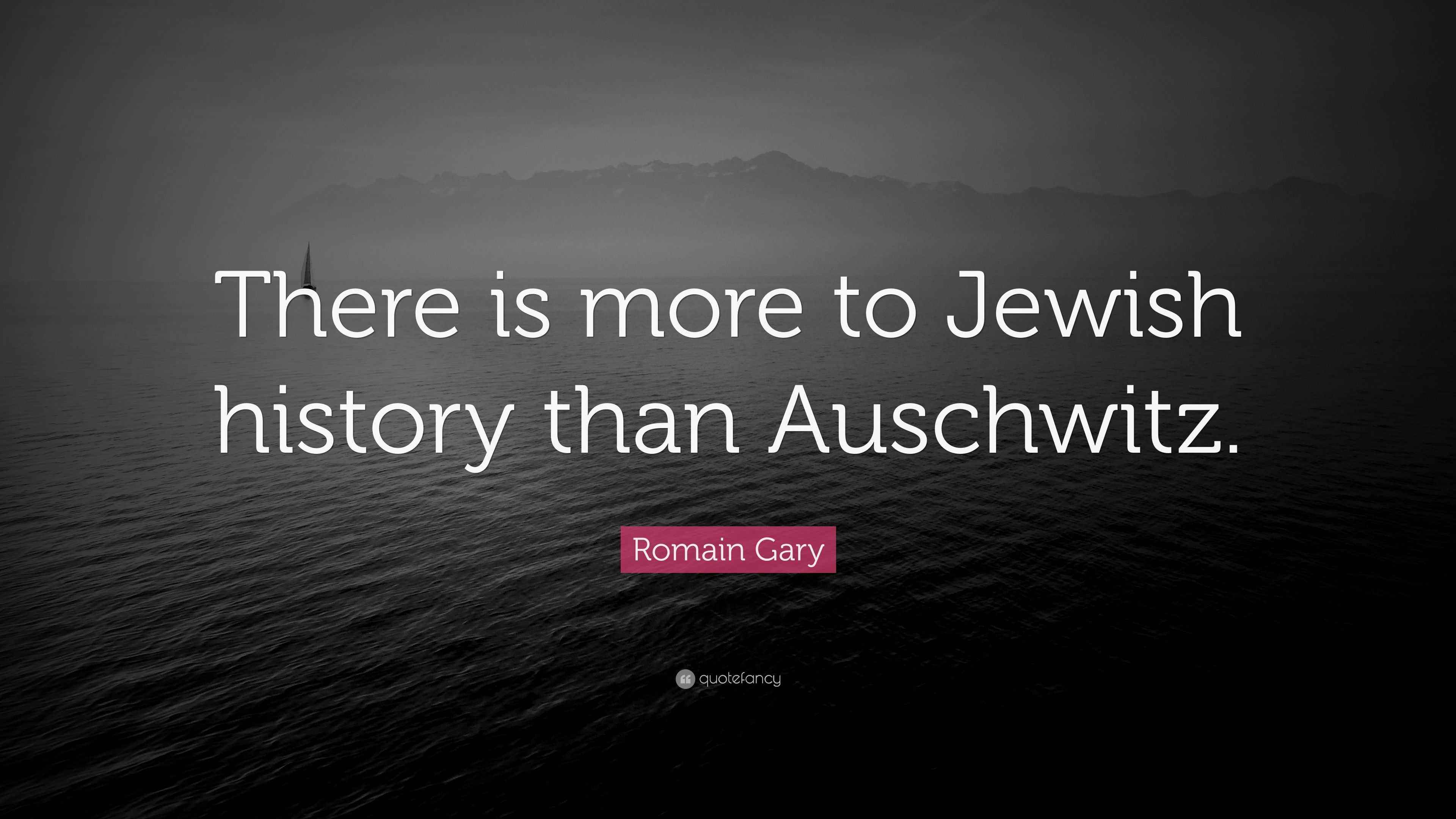 Romain Gary Quote: “There is more to Jewish history than Auschwitz.”