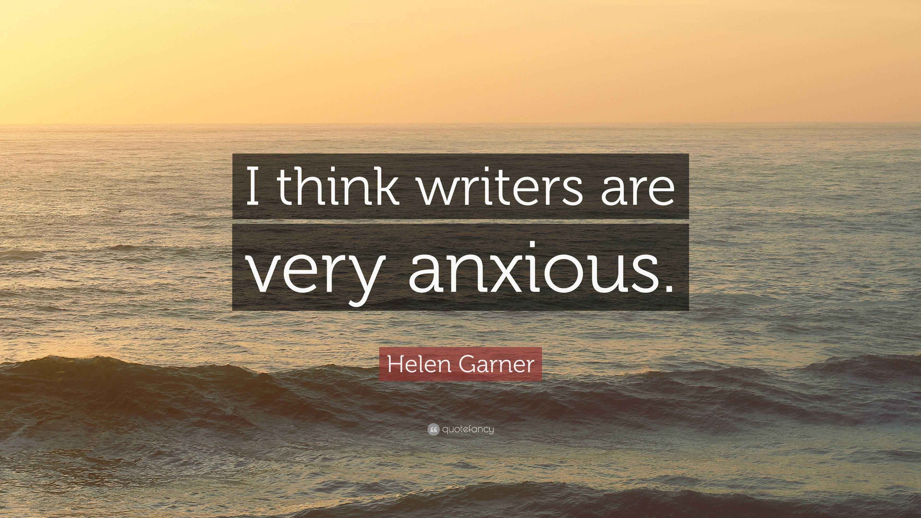Helen Garner Quote: “I think writers are very anxious.”