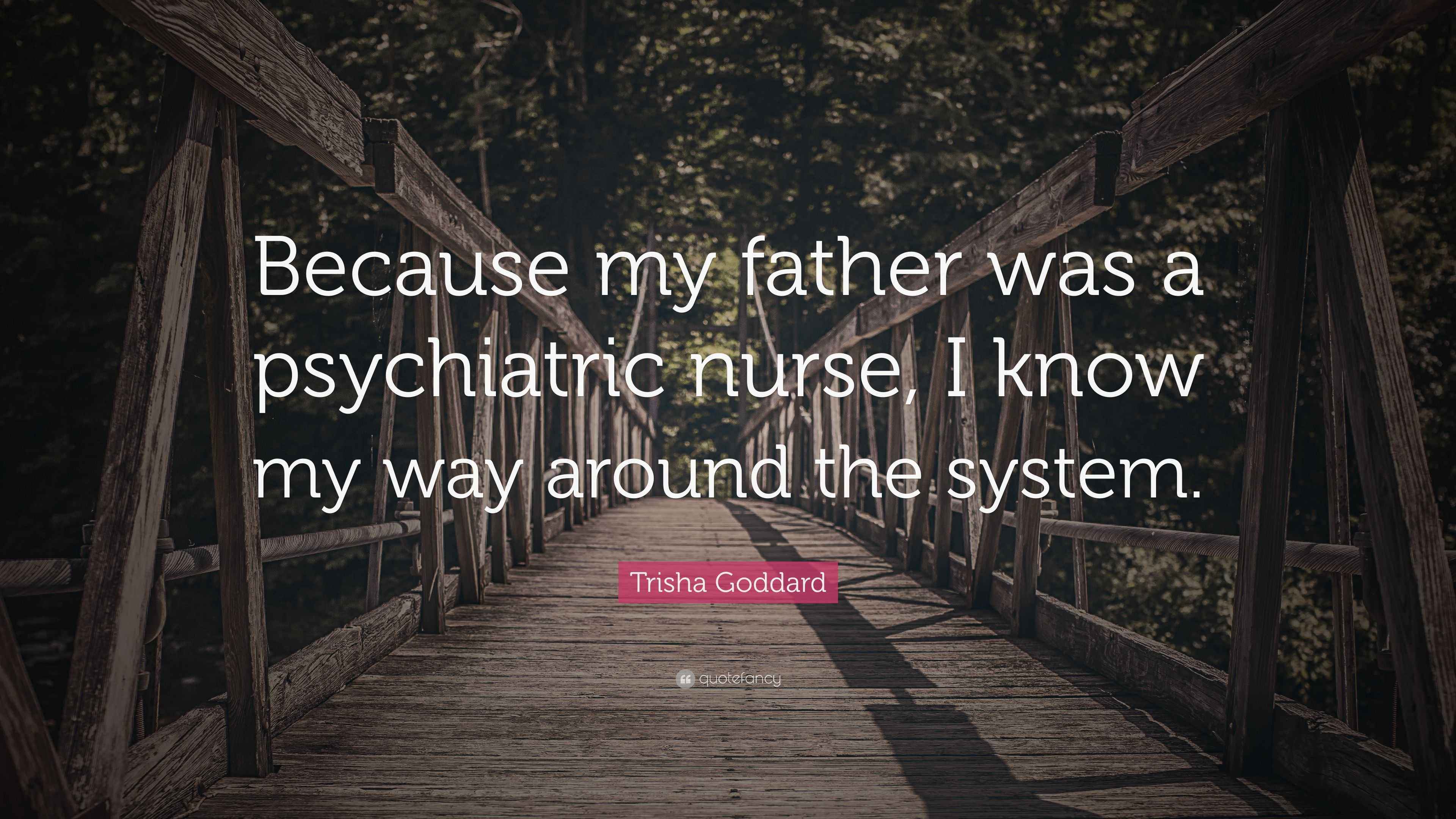 Trisha Goddard Quote: “Because my father was a psychiatric nurse, I ...