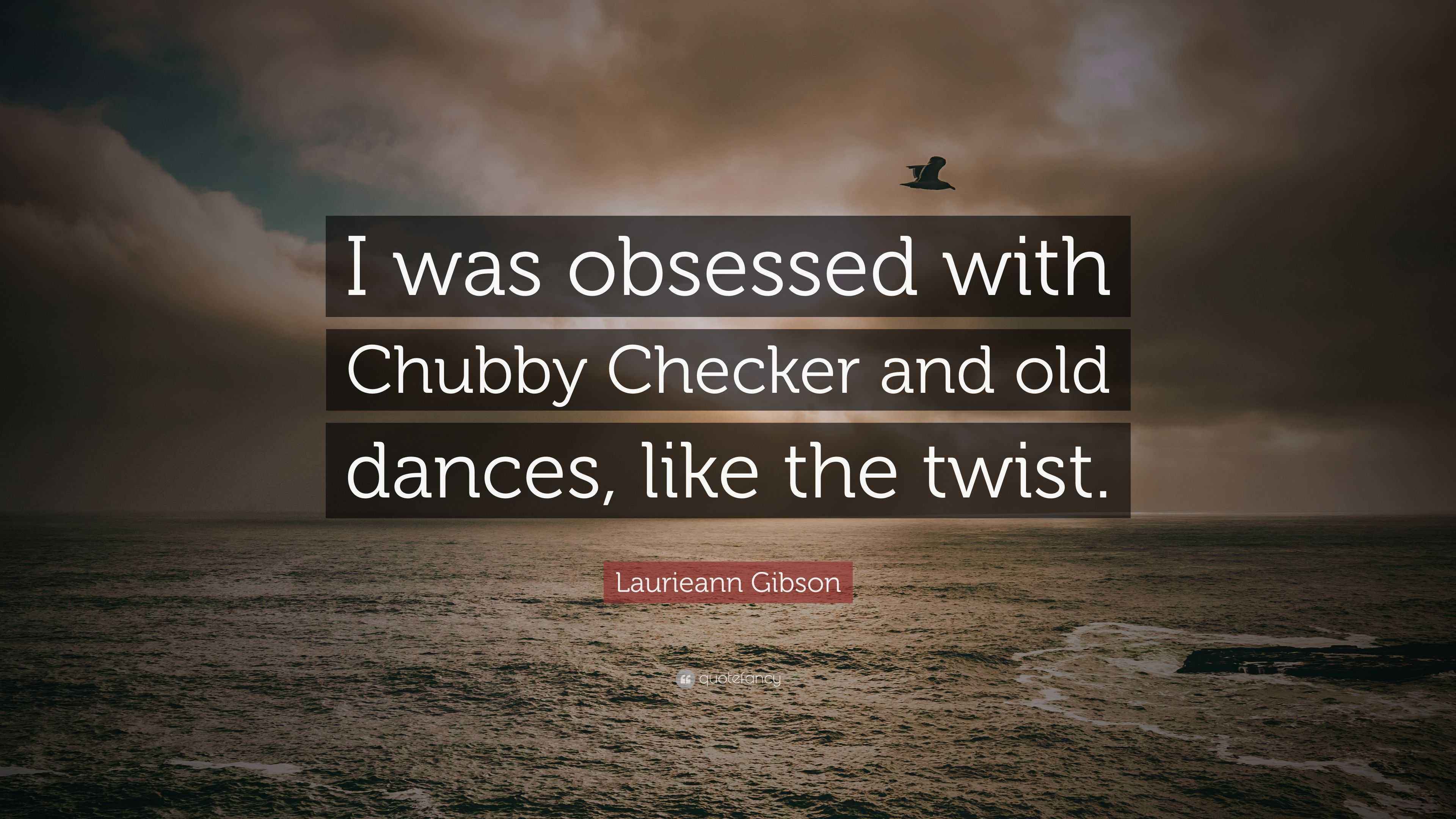 Laurieann Gibson Quote: “I was obsessed with Chubby Checker and old ...