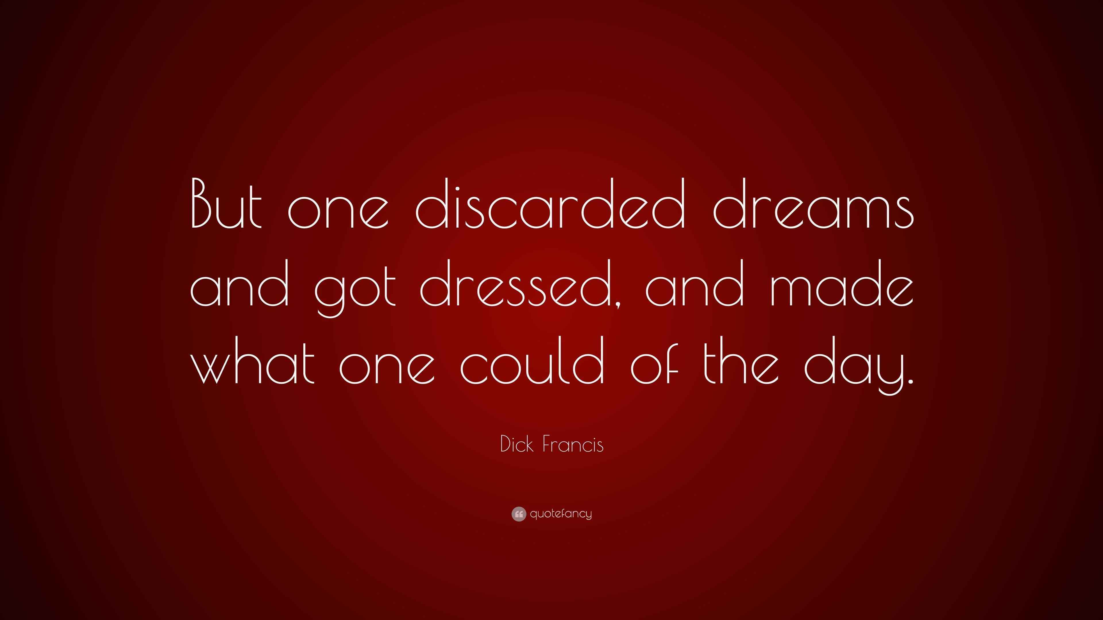 Dick Francis Quote: “But one discarded dreams and got dressed, and made ...