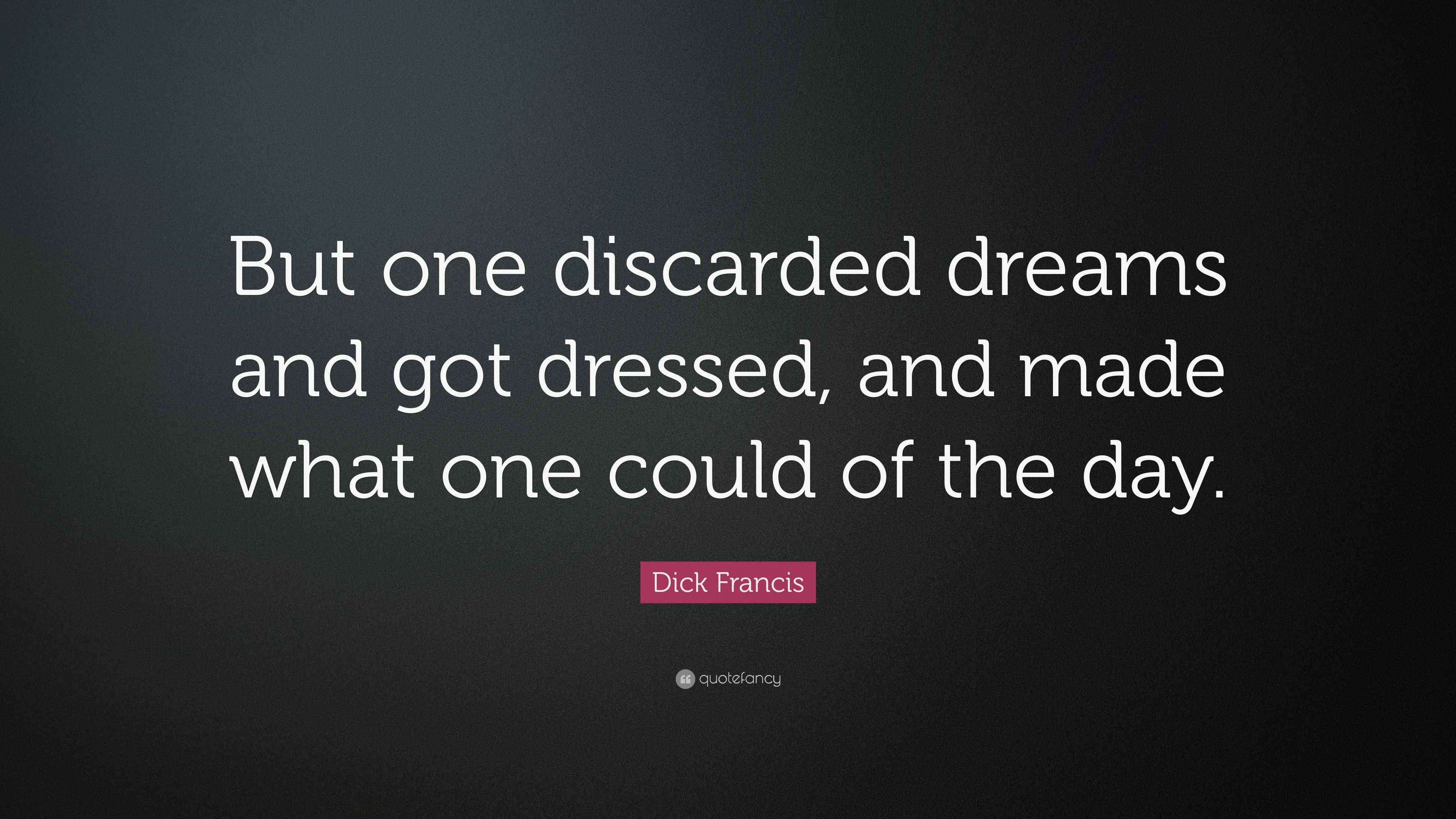 Dick Francis Quote: “But one discarded dreams and got dressed, and made ...