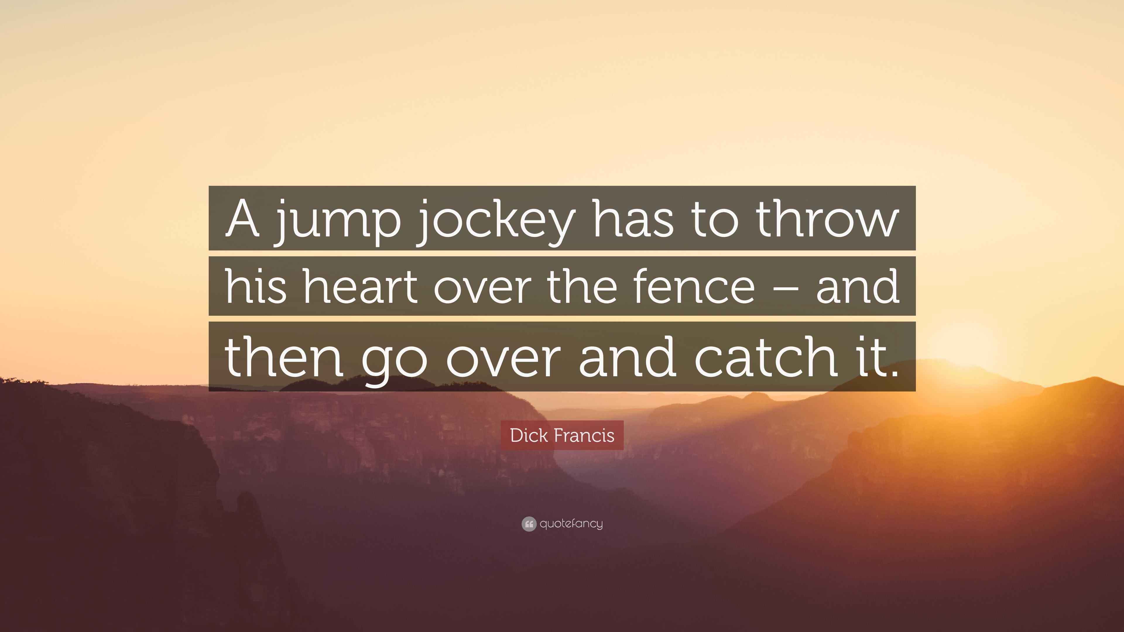 Dick Francis Quote: “A jump jockey has to throw his heart over the ...