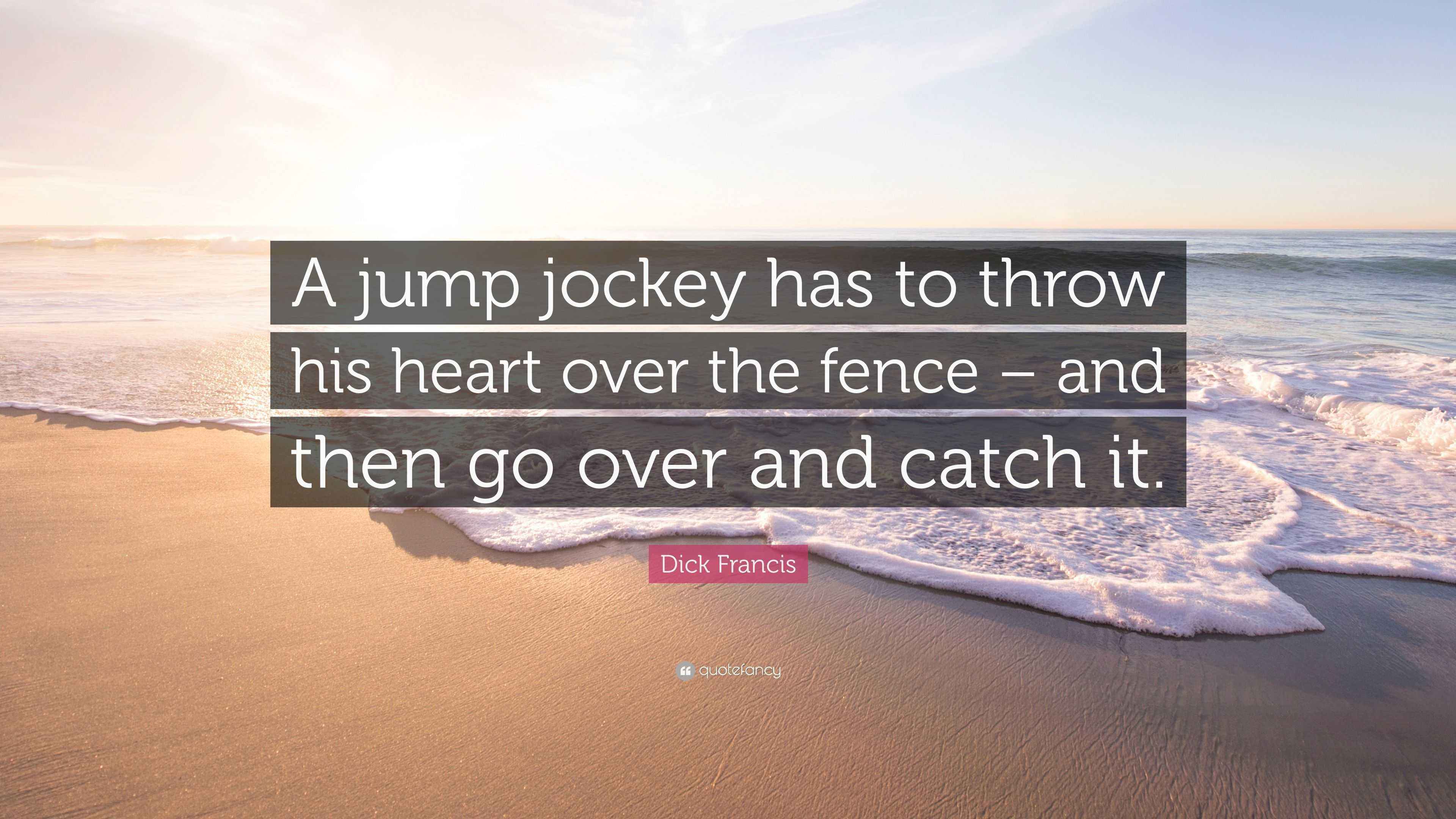 Dick Francis Quote: “A jump jockey has to throw his heart over the ...