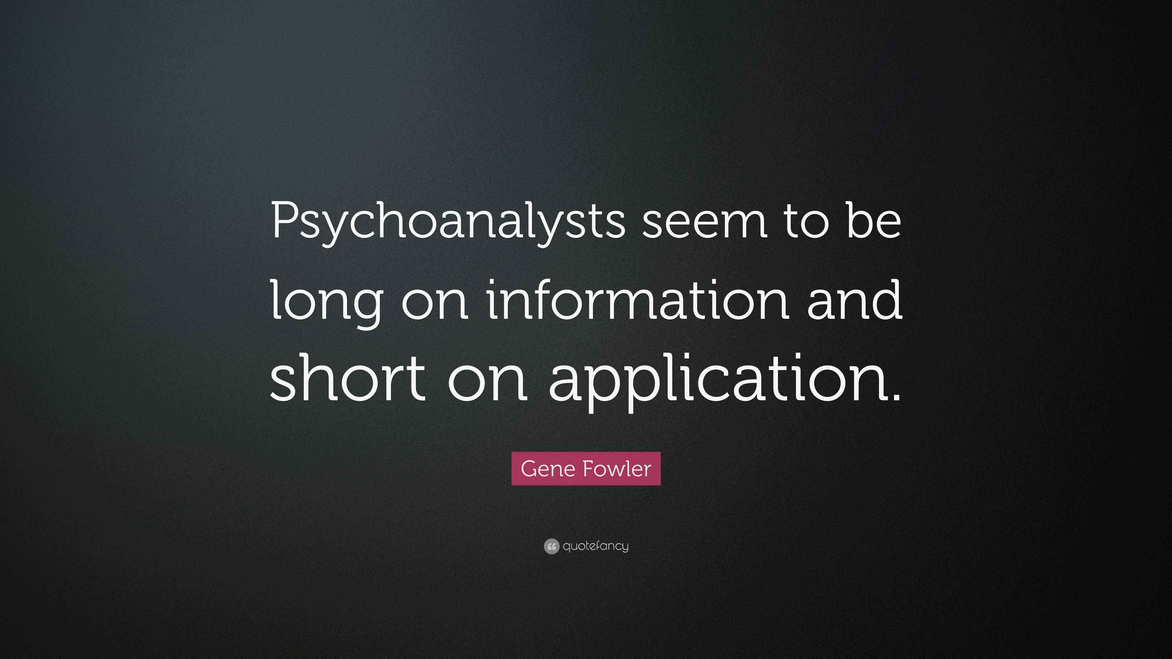 Gene Fowler Quote: “Psychoanalysts seem to be long on information and ...