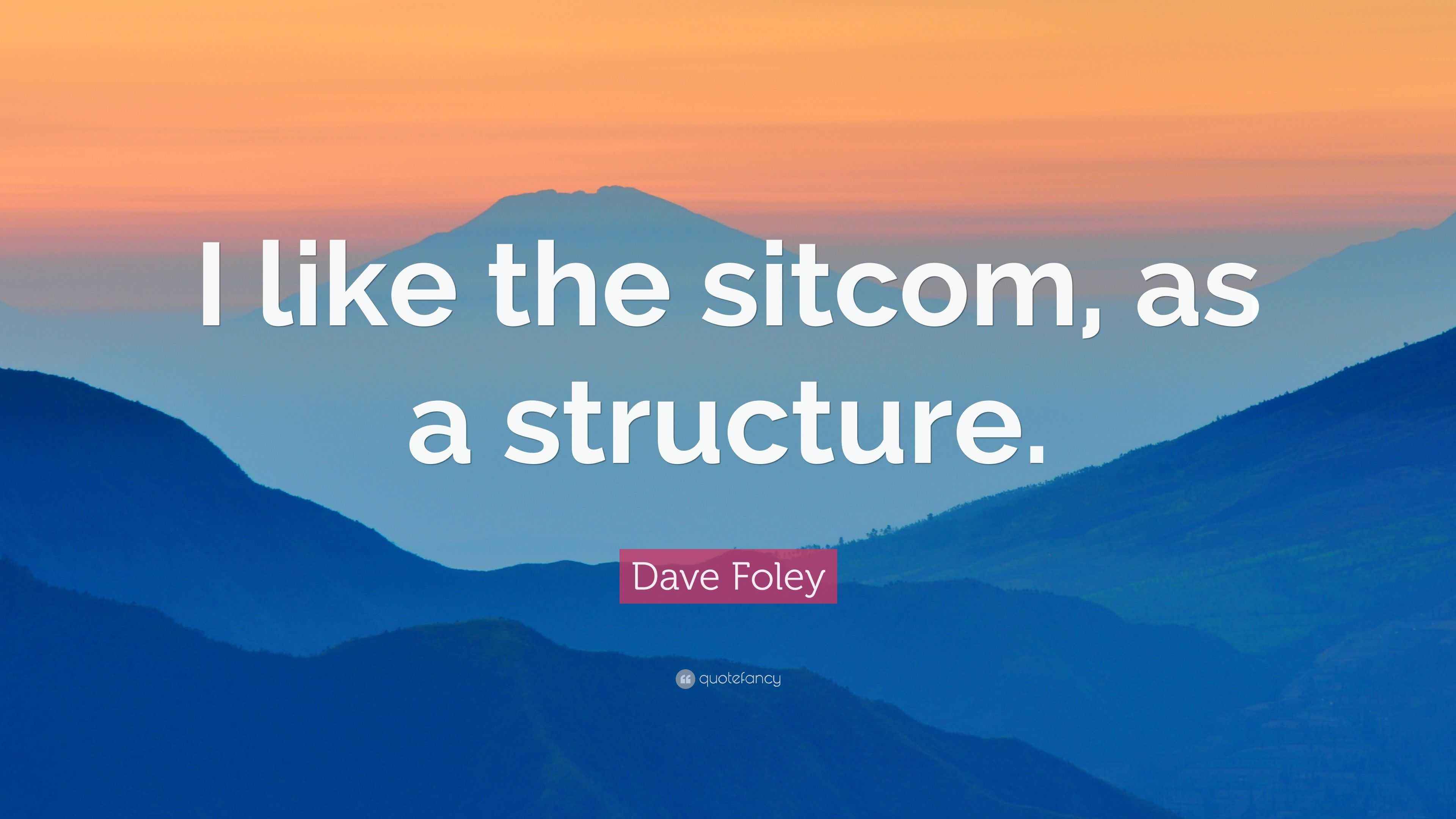 Dave Foley Quote: “I like the sitcom, as a structure.”