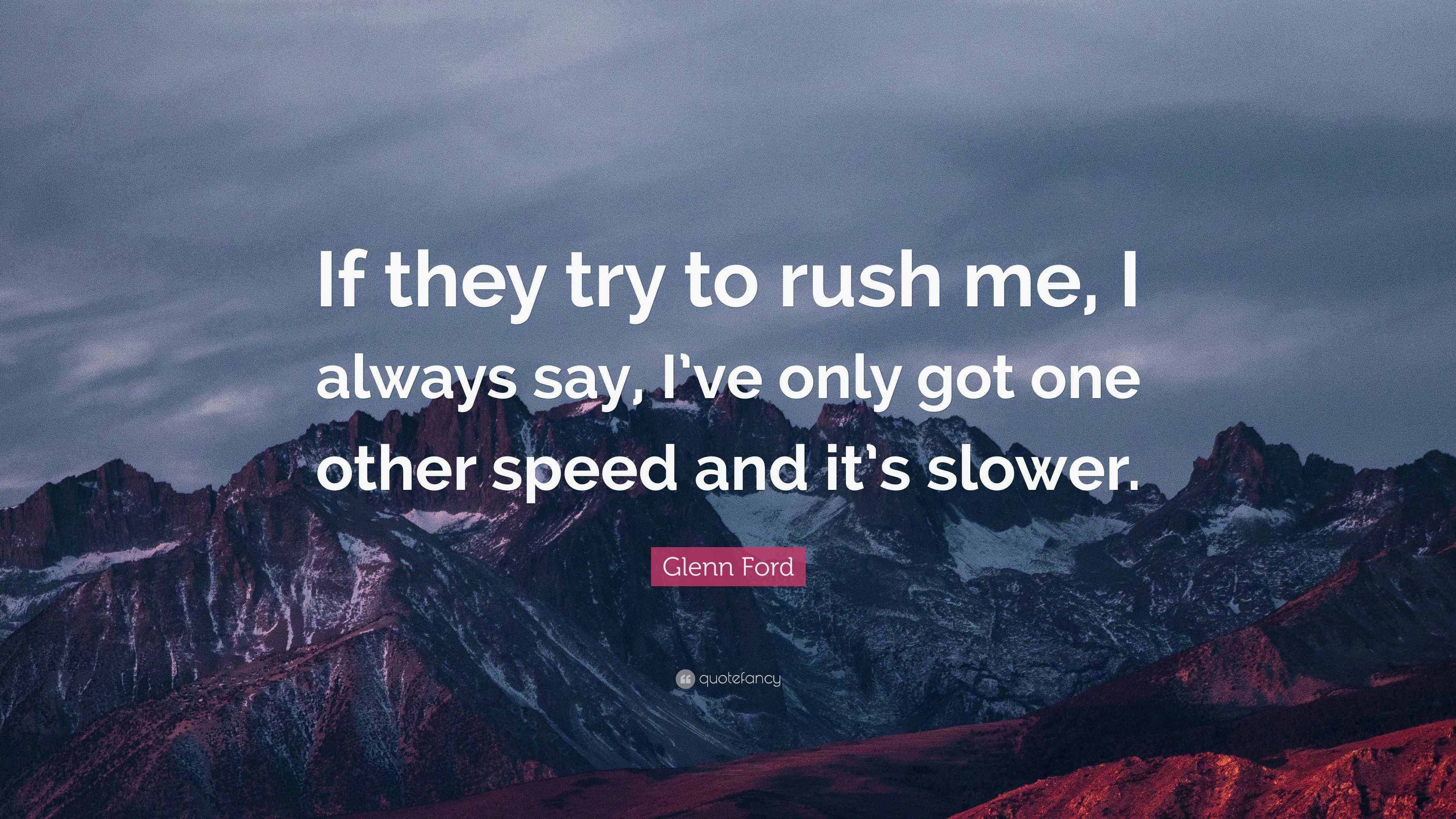 Glenn Ford Quote: “If they try to rush me, I always say, I’ve only got ...