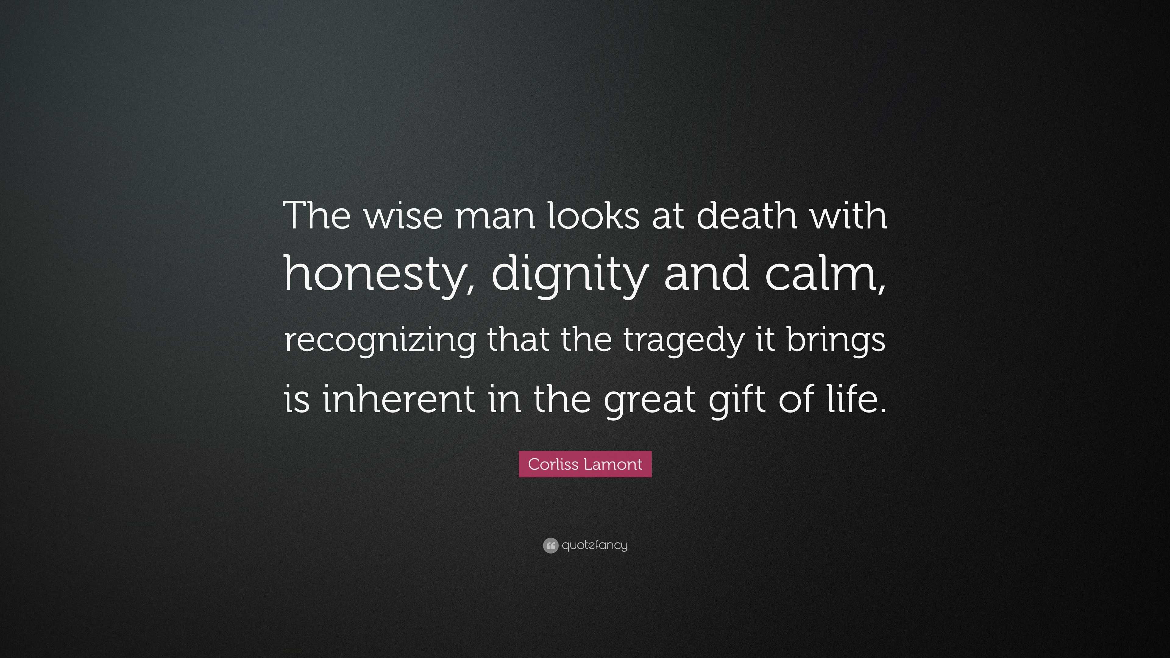 Corliss Lamont Quote: “The wise man looks at death with honesty ...