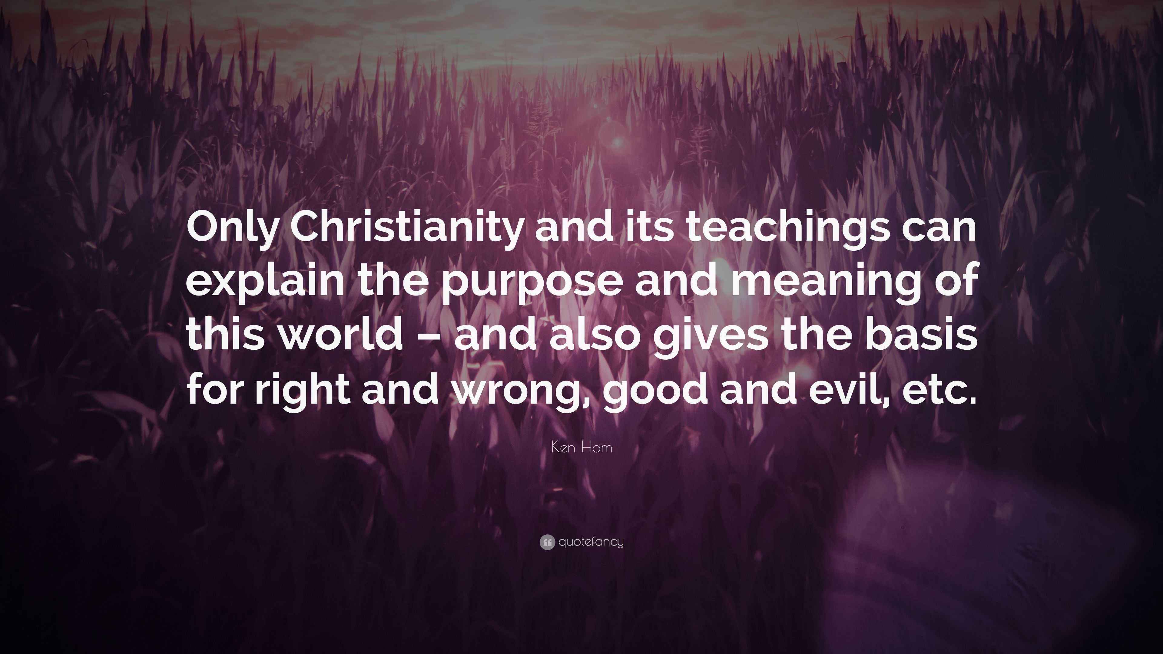 Ken Ham Quote: “Only Christianity and its teachings can explain the ...