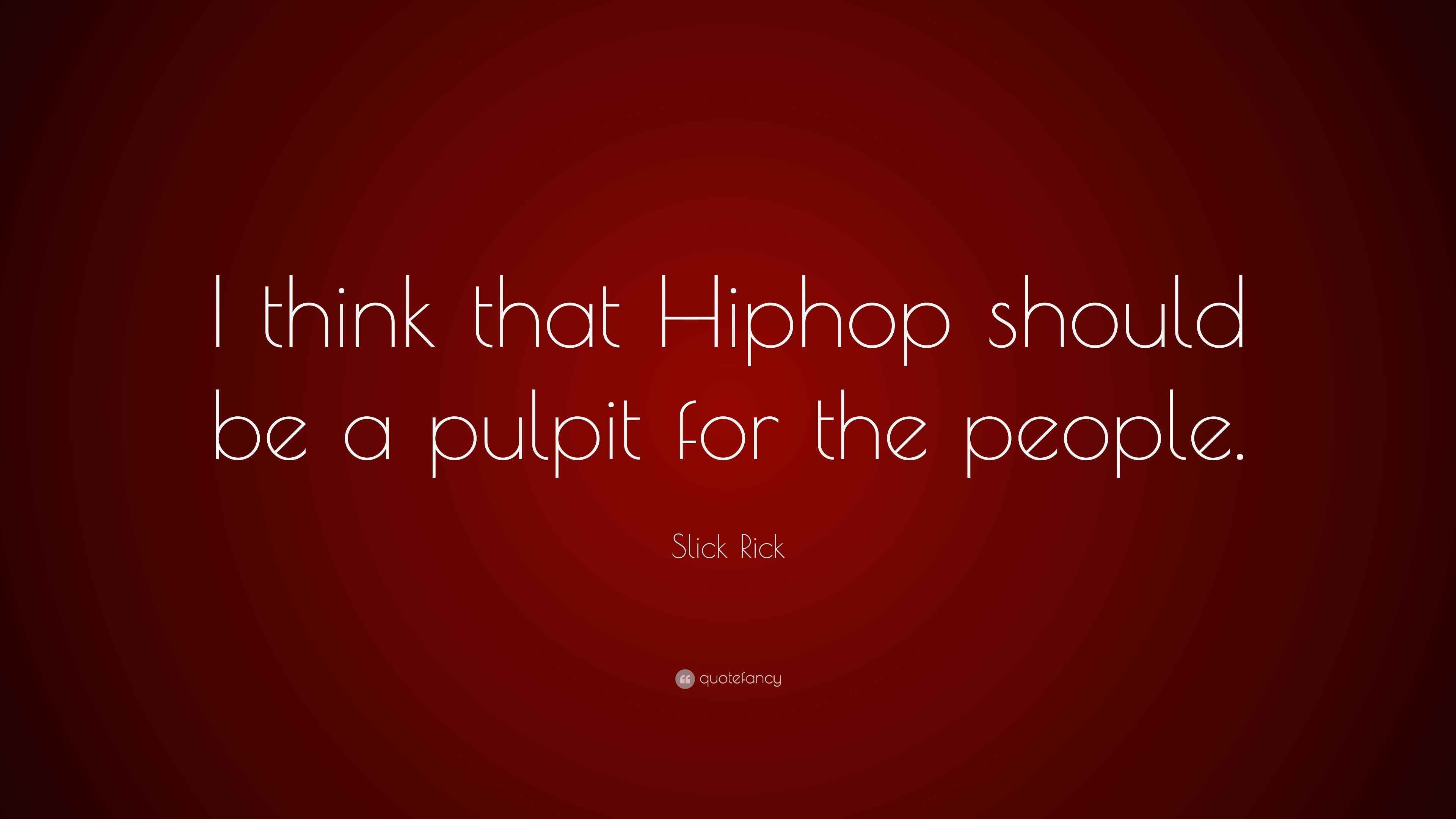 Slick Rick Quote: “I think that Hiphop should be a pulpit for the people.”