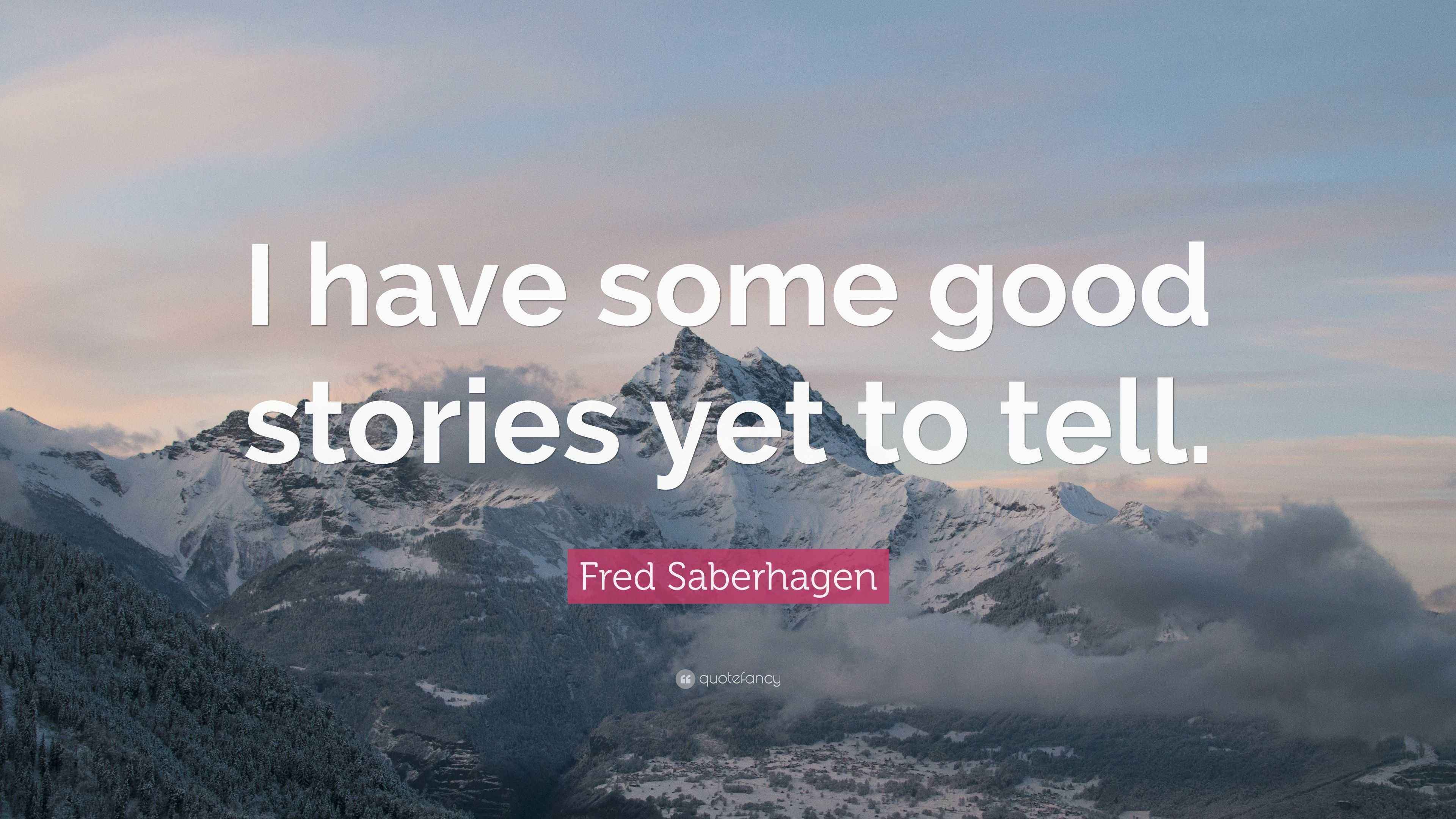 Fred Saberhagen Quote: “I have some good stories yet to tell.”