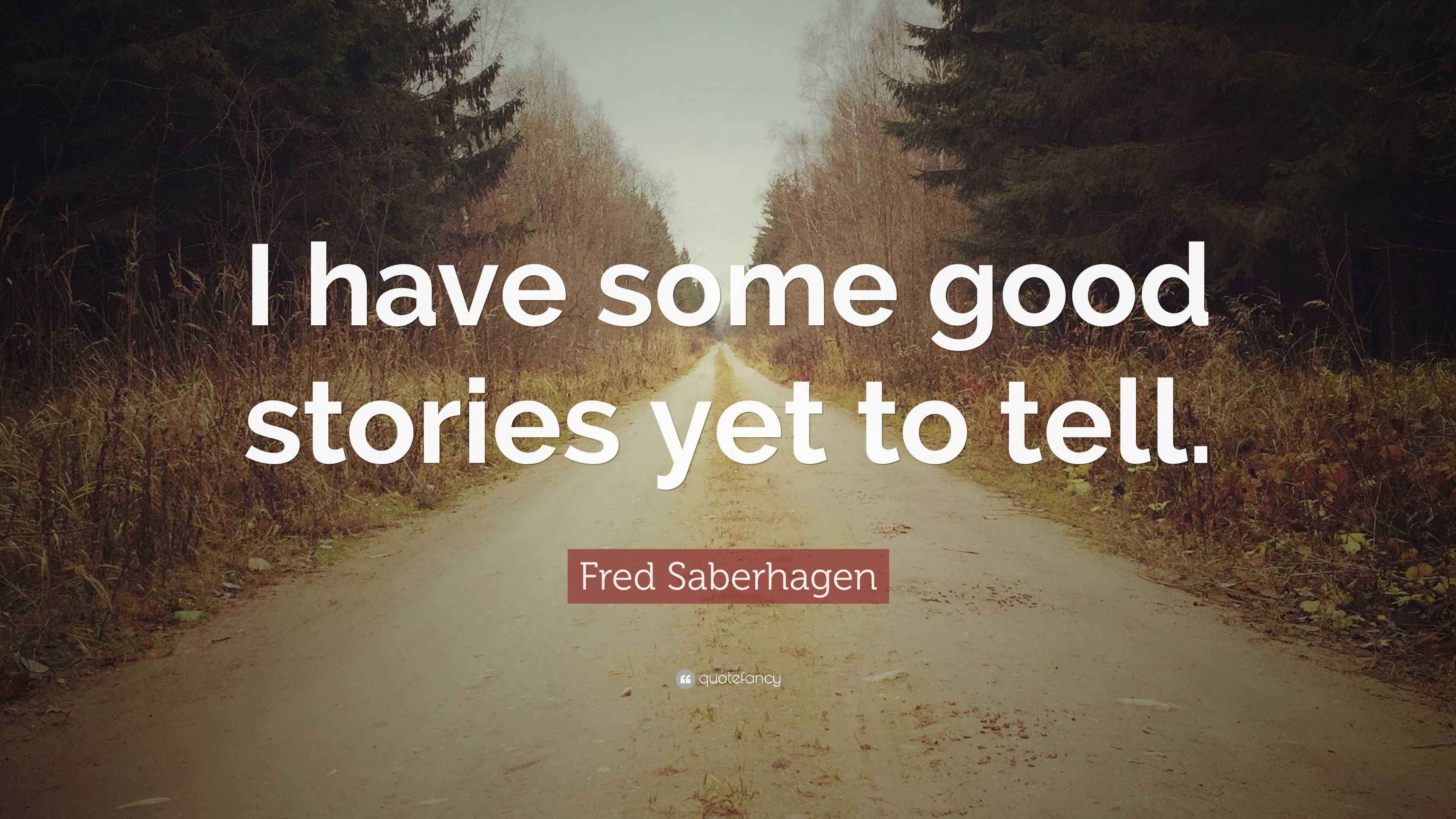 Fred Saberhagen Quote: “I have some good stories yet to tell.”