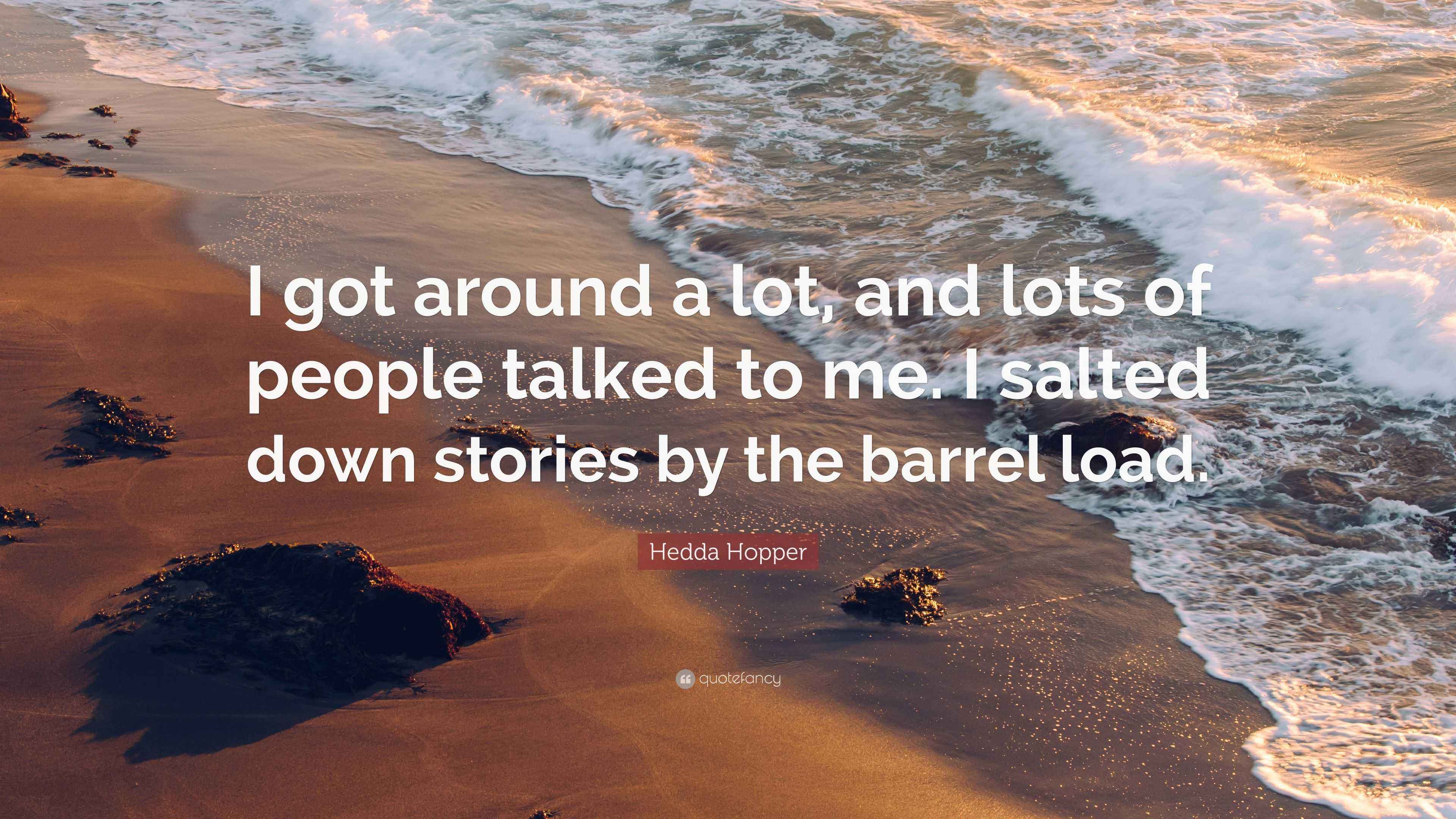 Hedda Hopper Quote: “I got around a lot, and lots of people talked to ...
