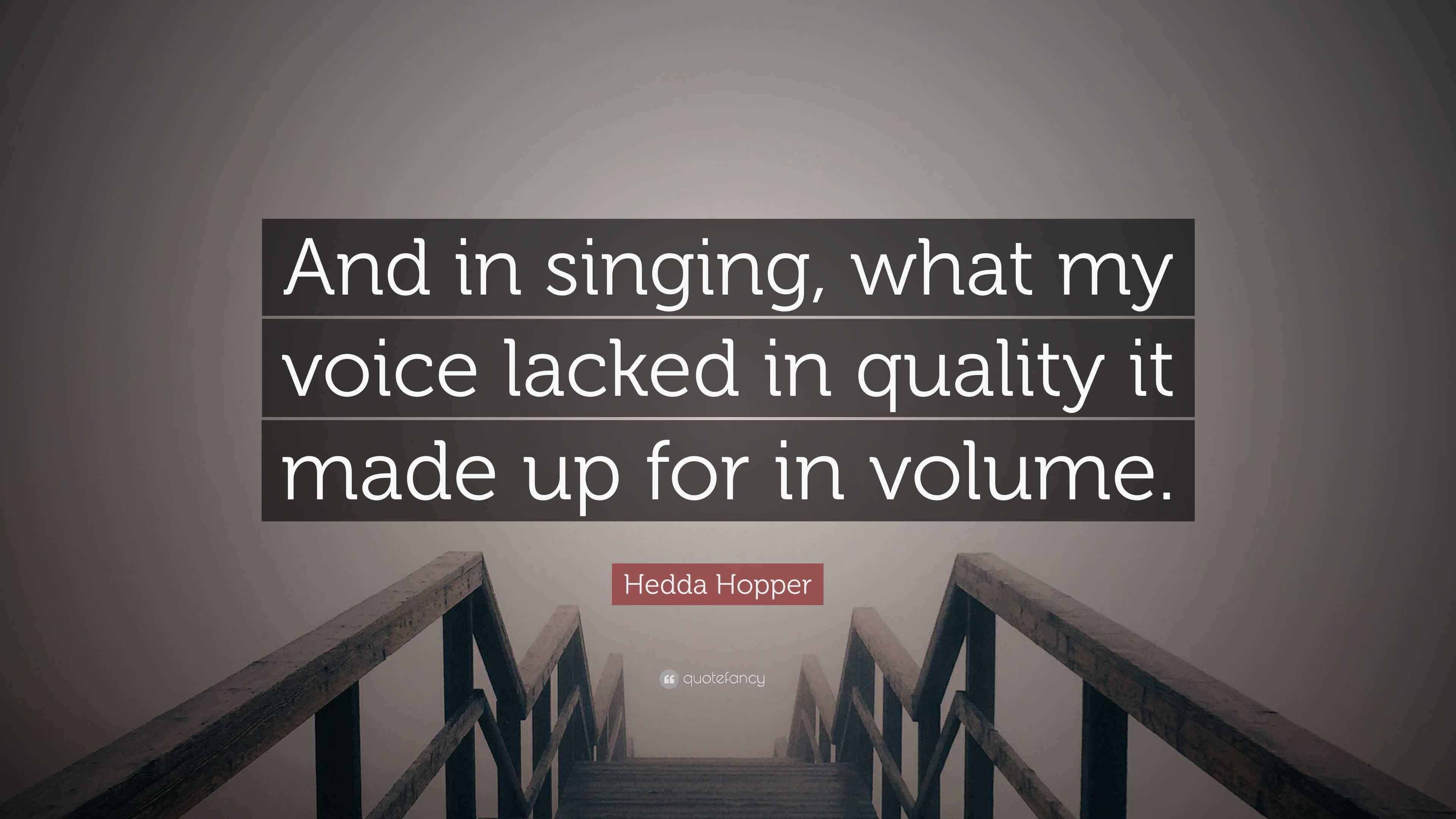 Hedda Hopper Quote: “And in singing, what my voice lacked in quality it ...