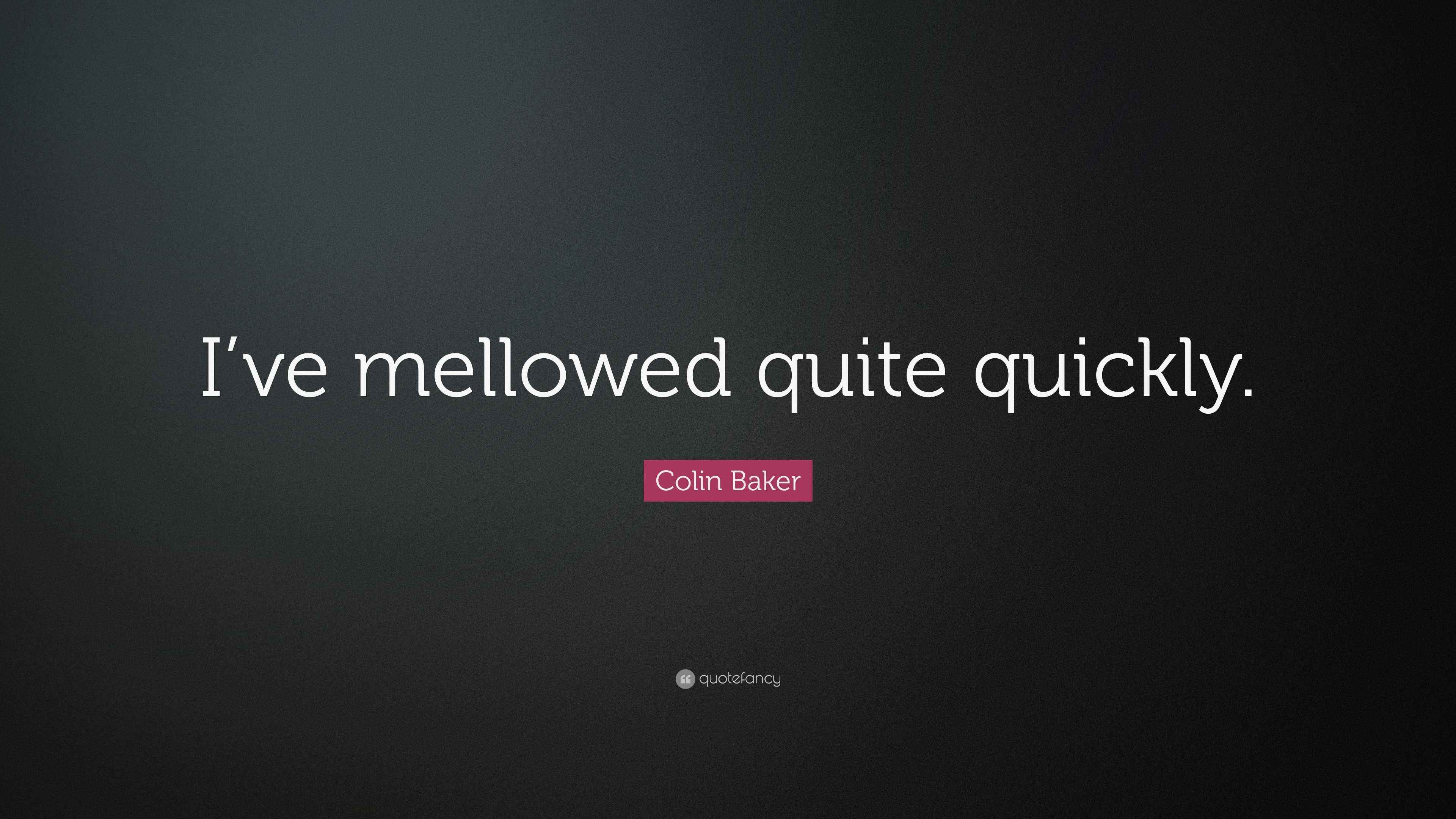 Colin Baker Quote: “I’ve mellowed quite quickly.”