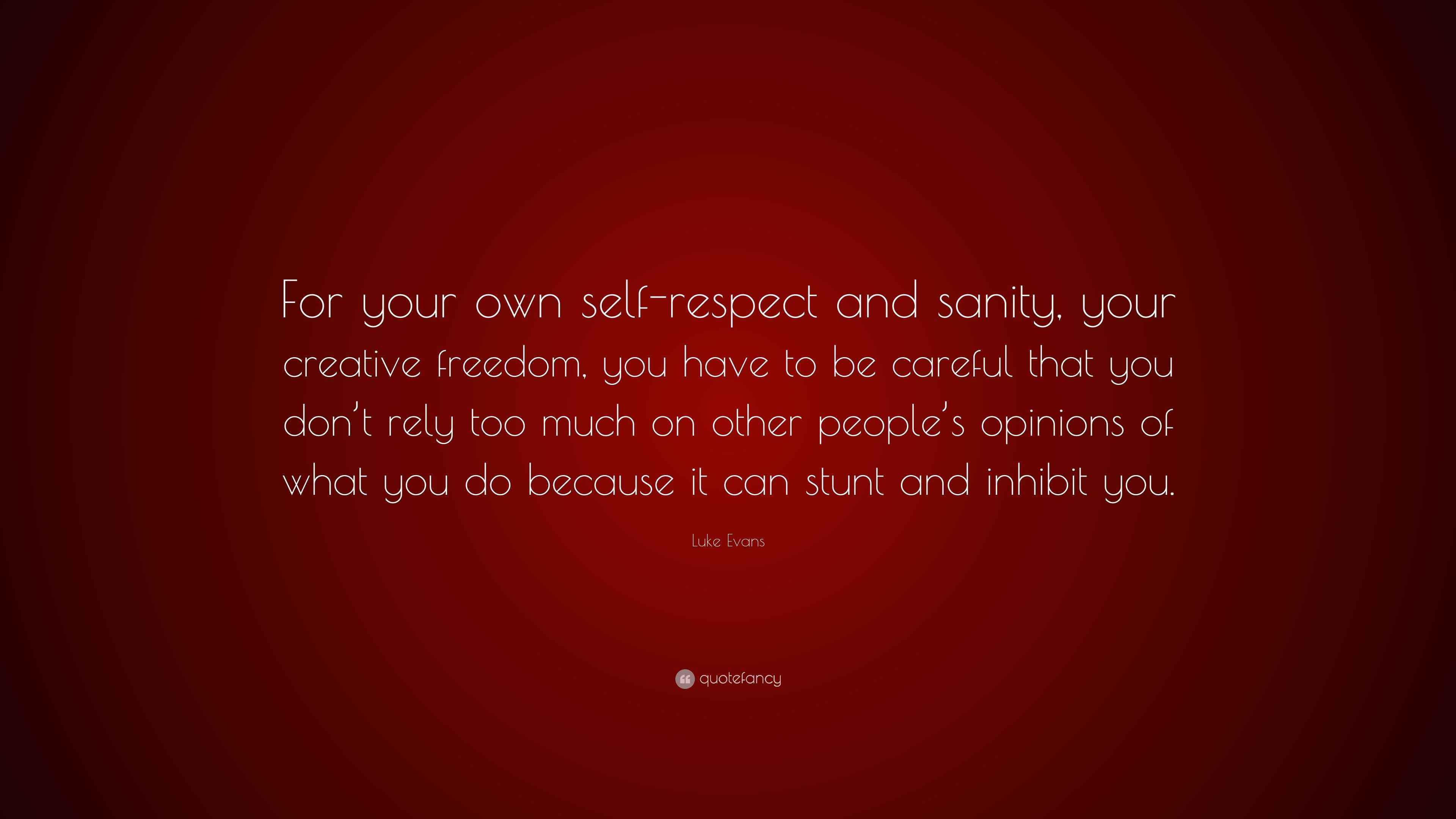 Luke Evans Quote: “For your own self-respect and sanity, your creative ...