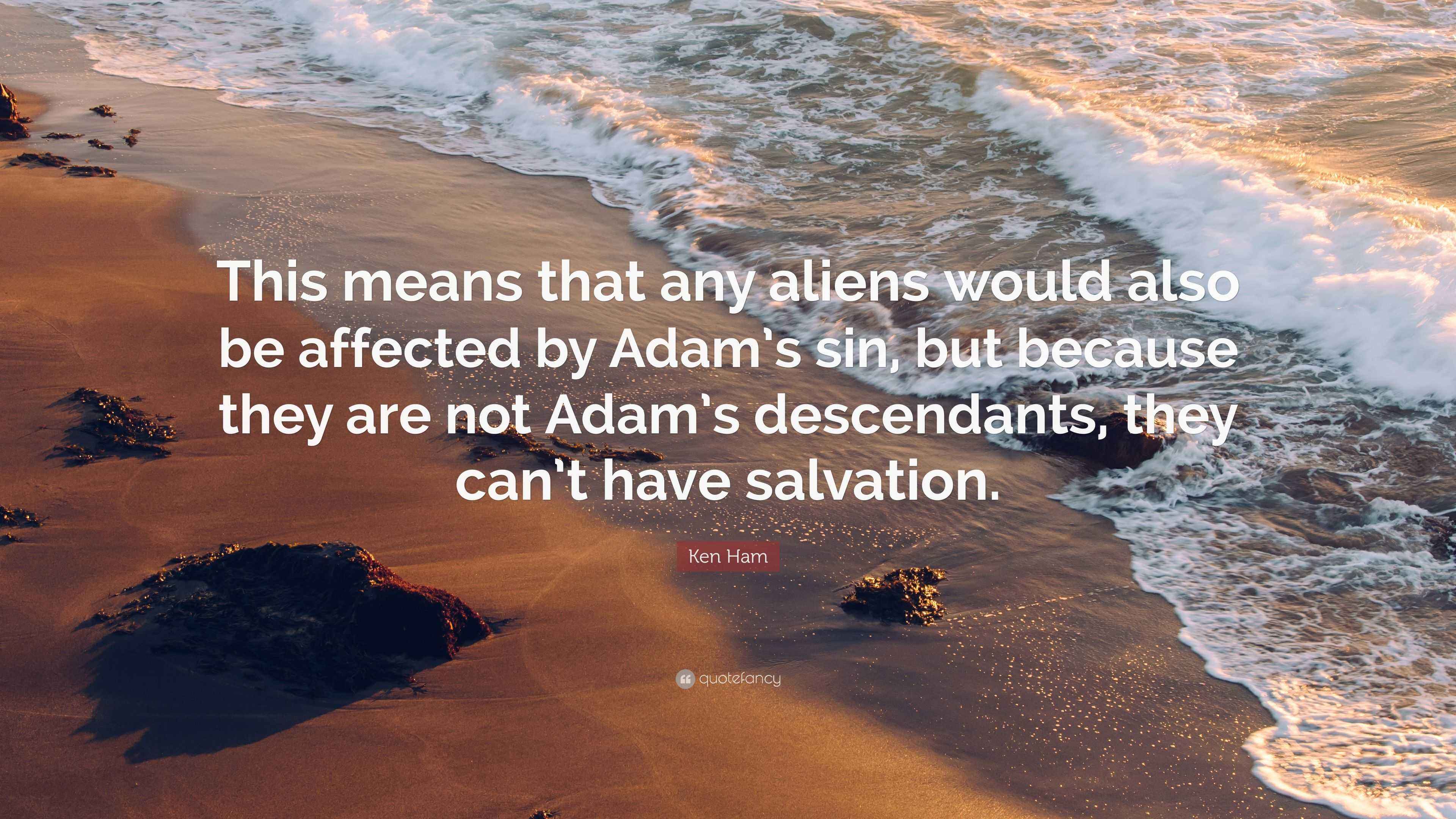 Ken Ham Quote: “This means that any aliens would also be affected by ...