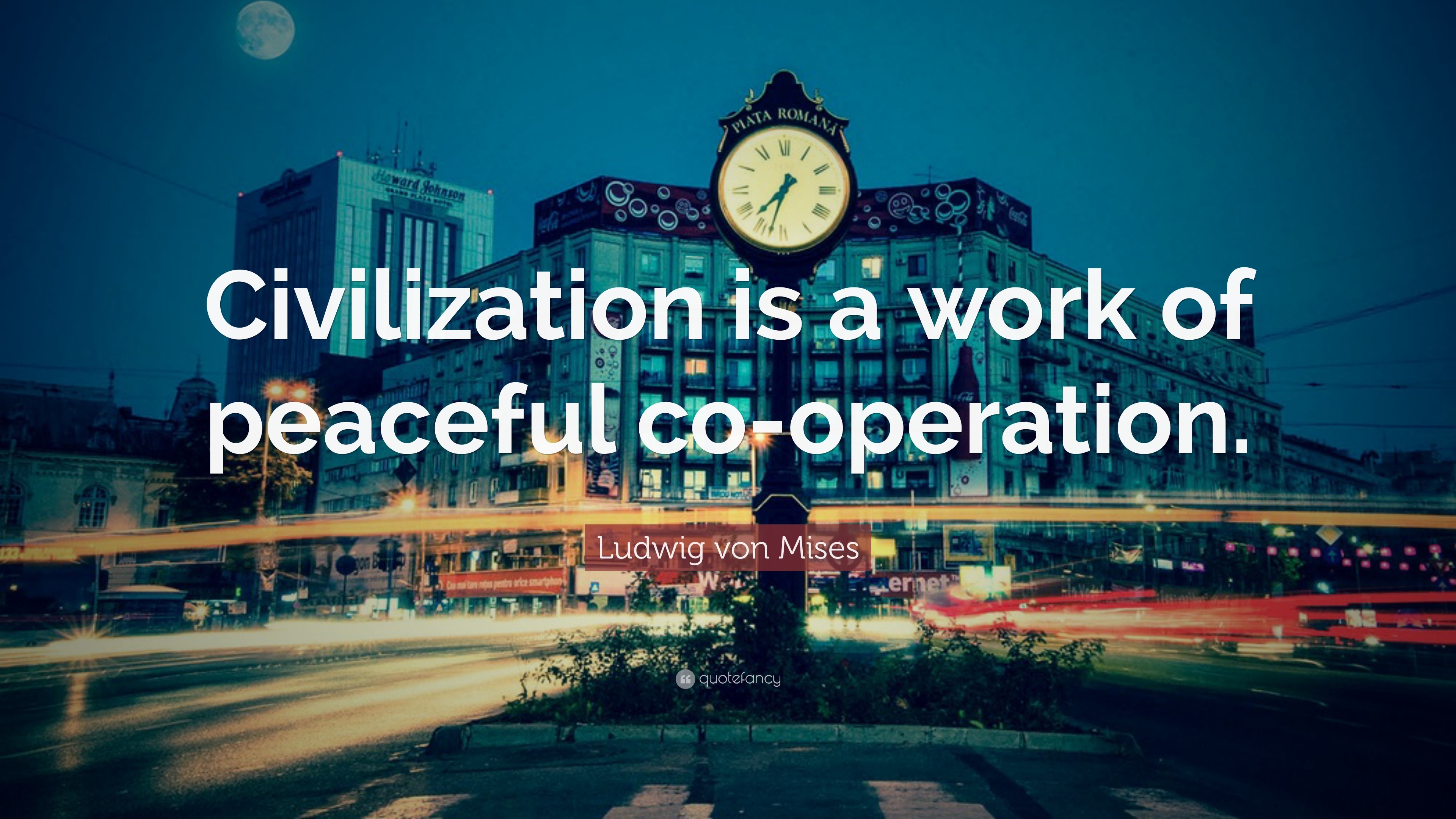 Ludwig von Mises Quote: “Civilization is a work of peaceful co-operation.”