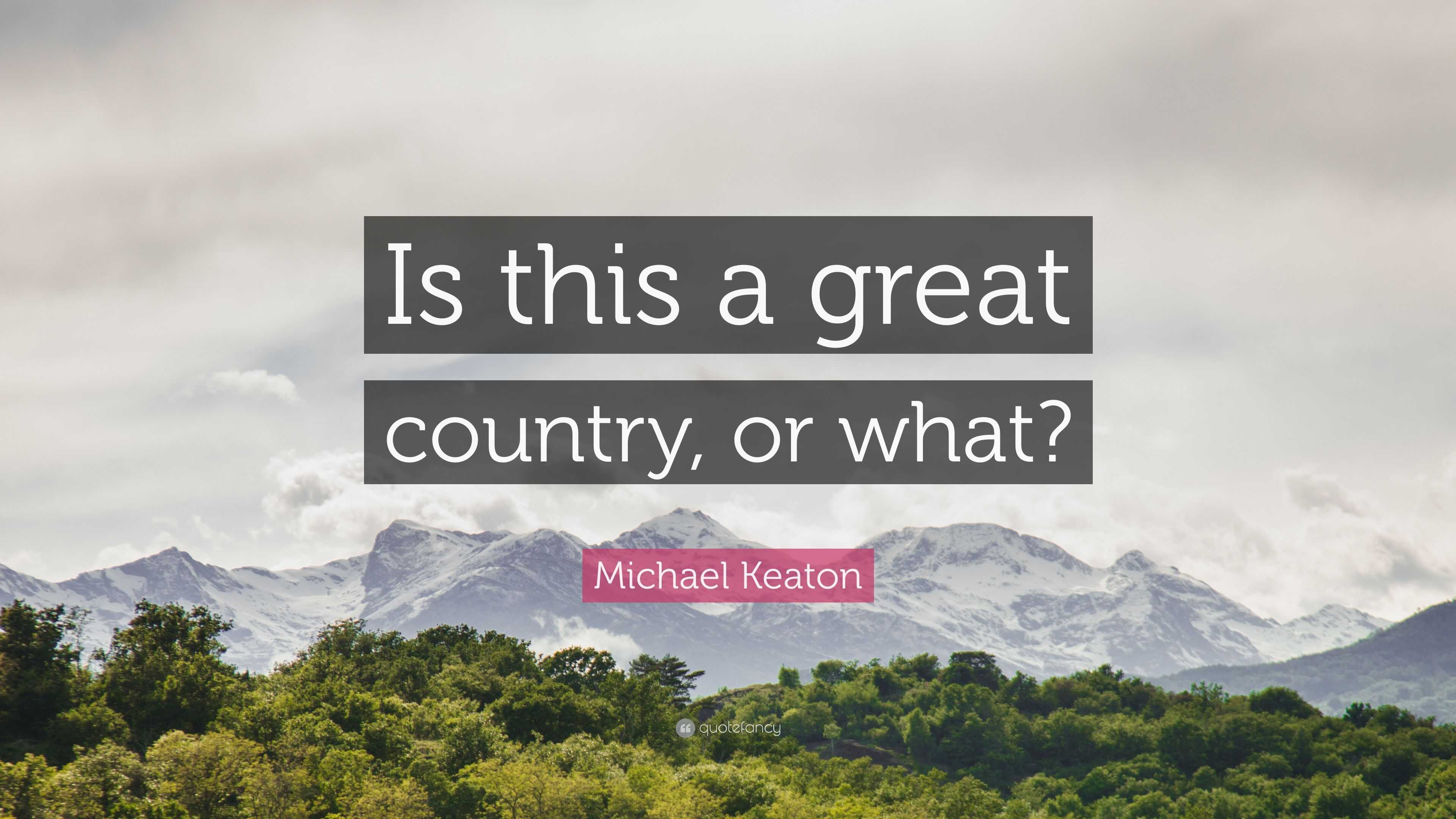 Michael Keaton Quote: “Is this a great country, or what?”