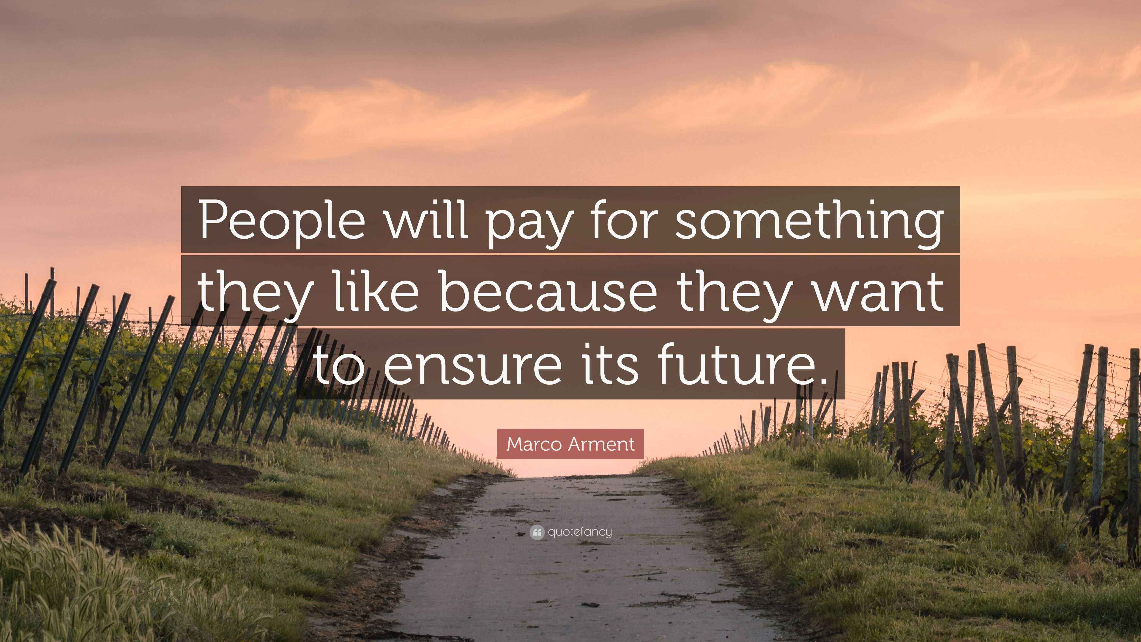 Marco Arment Quote: “People will pay for something they like because ...