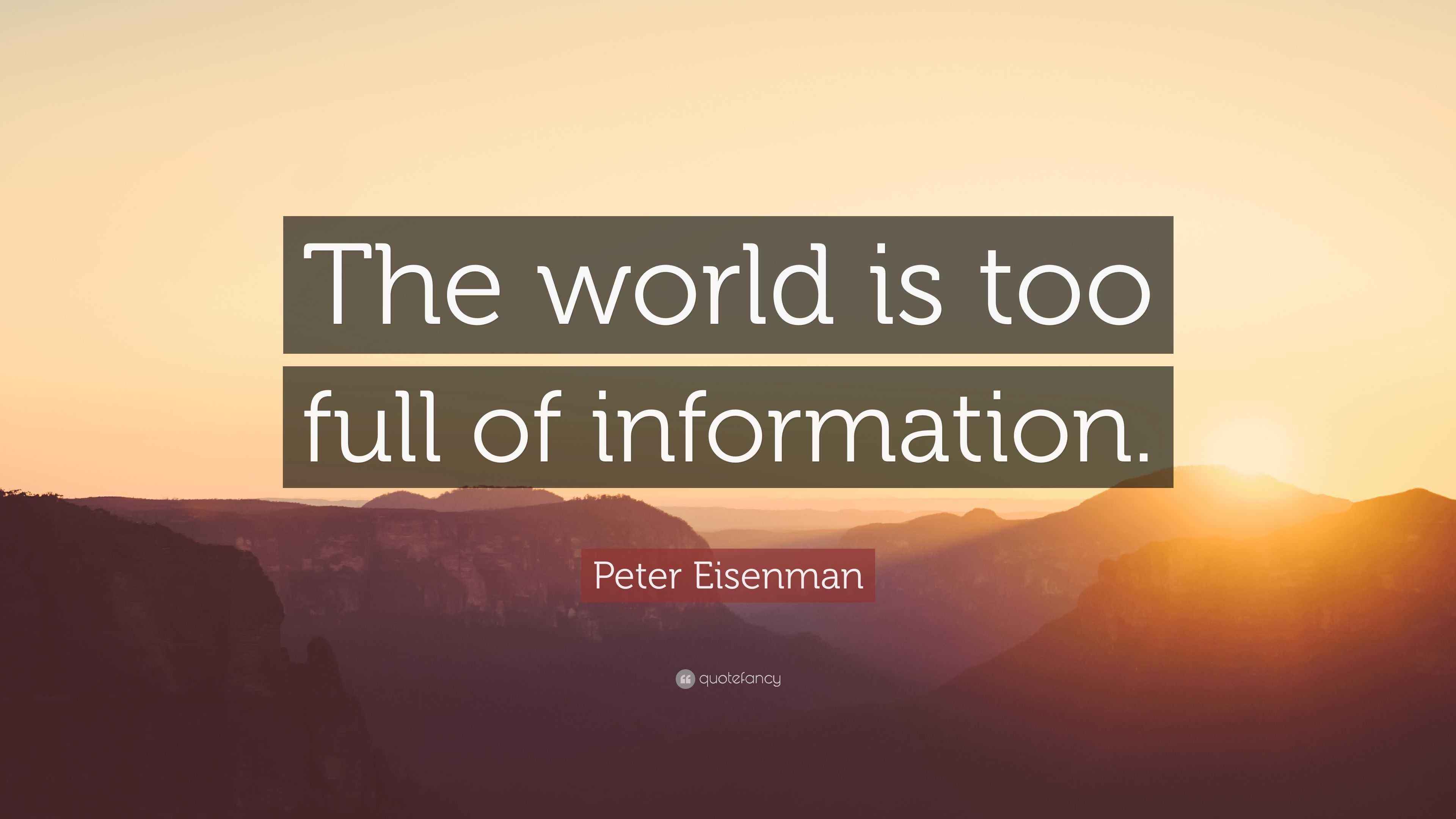 Peter Eisenman Quote: “The world is too full of information.”