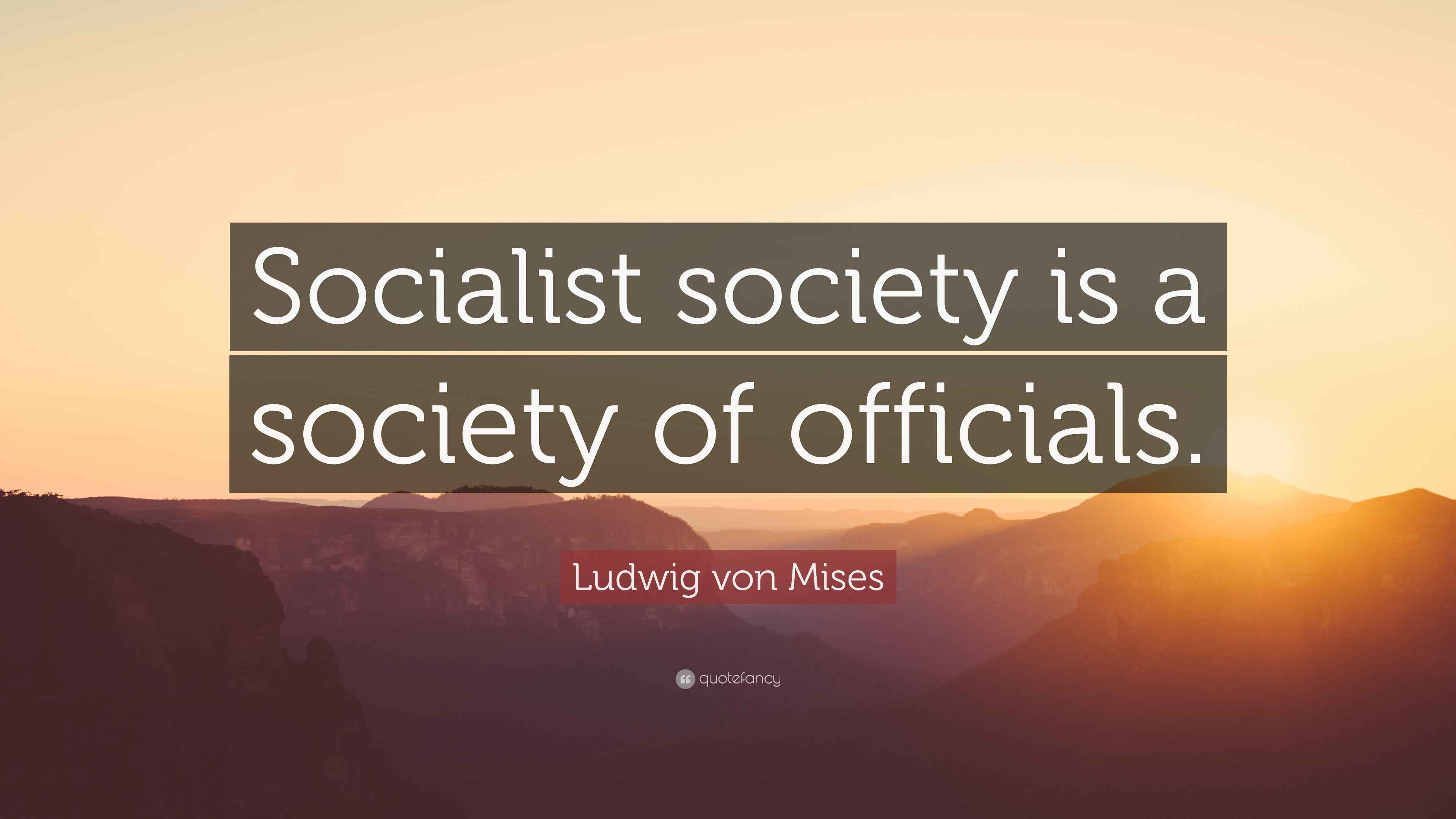 Ludwig von Mises Quote: “Socialist society is a society of officials.”