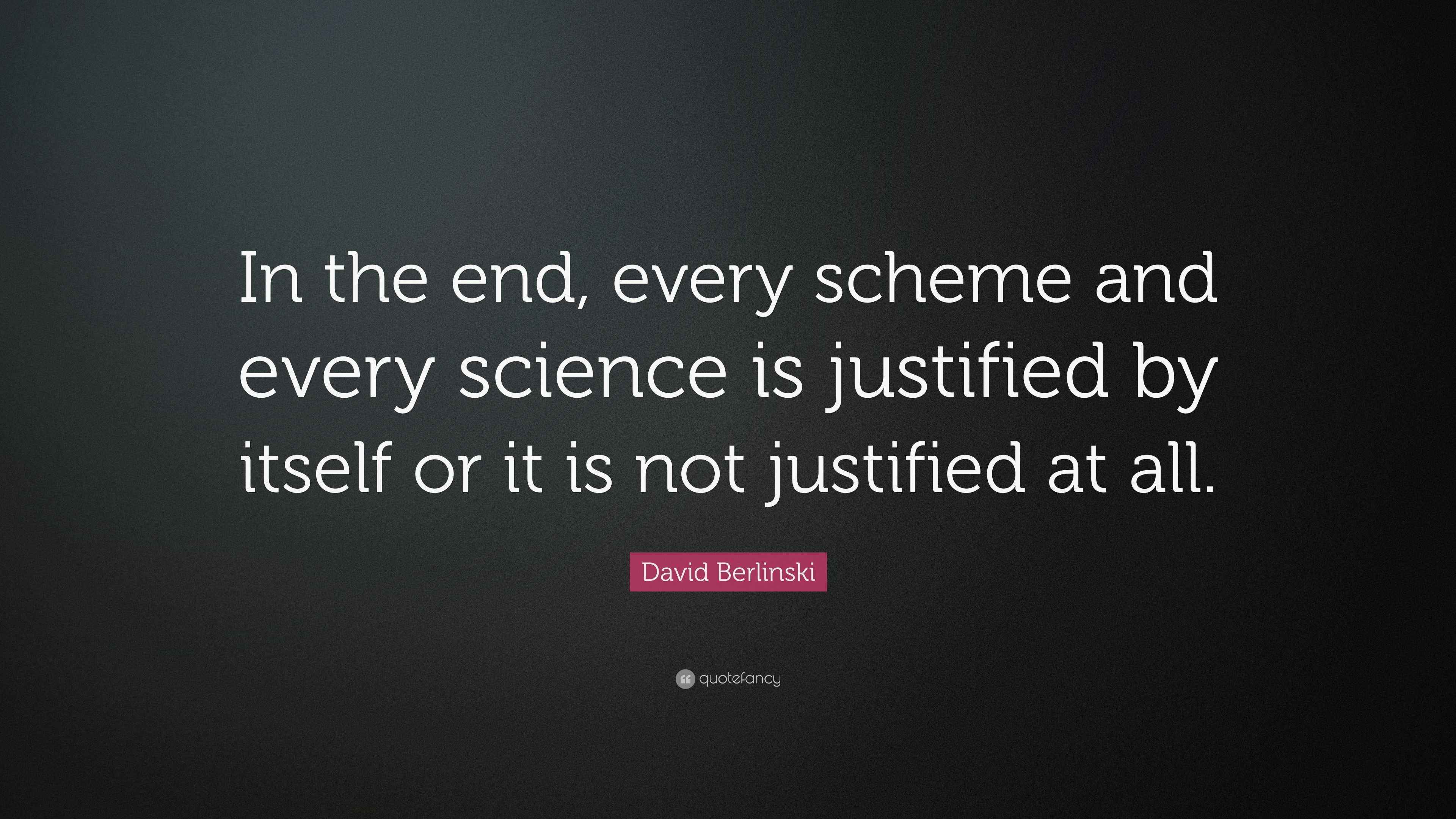 David Berlinski Quote: “In the end, every scheme and every science is ...