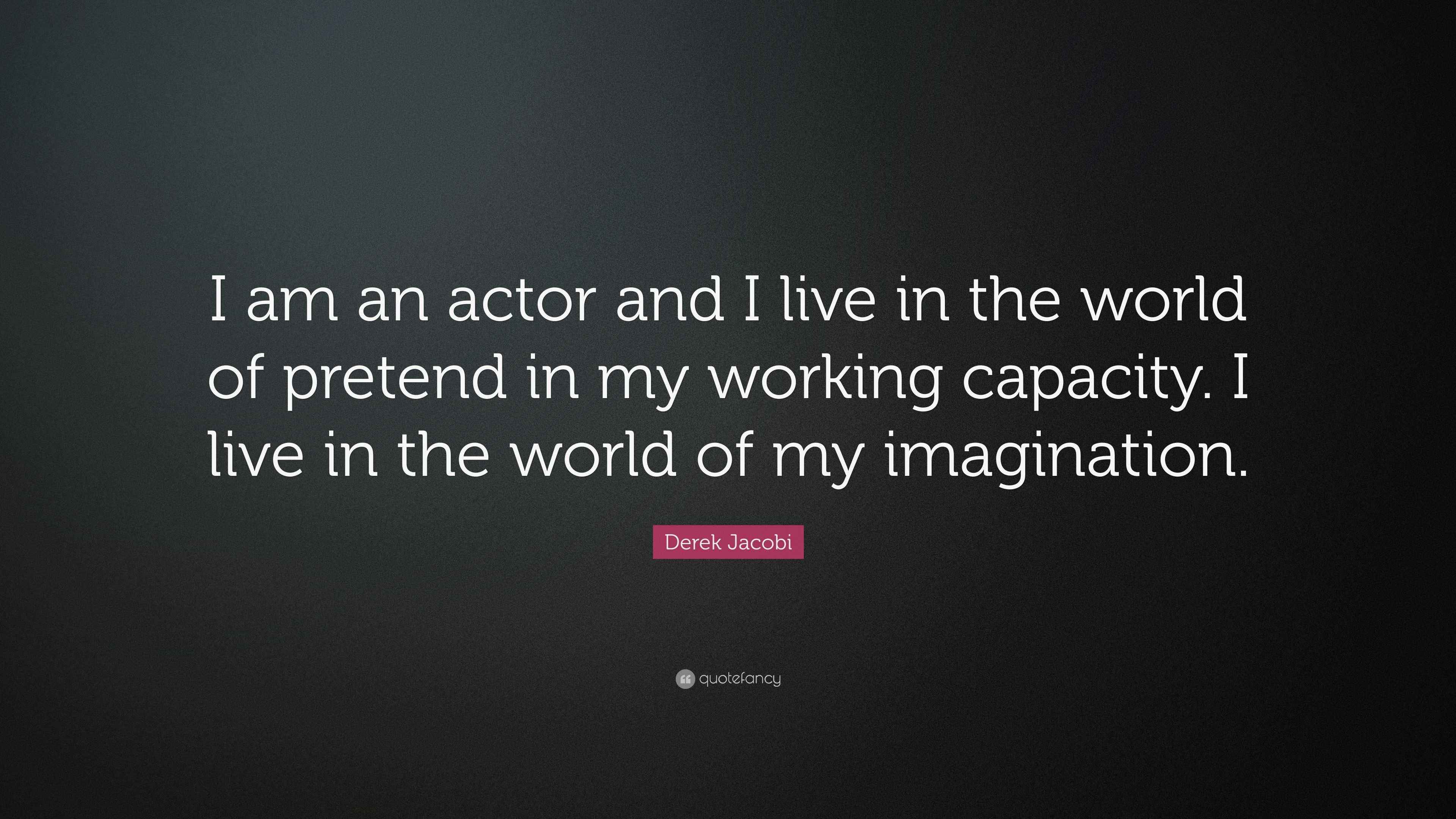 Derek Jacobi Quote: “I am an actor and I live in the world of pretend ...