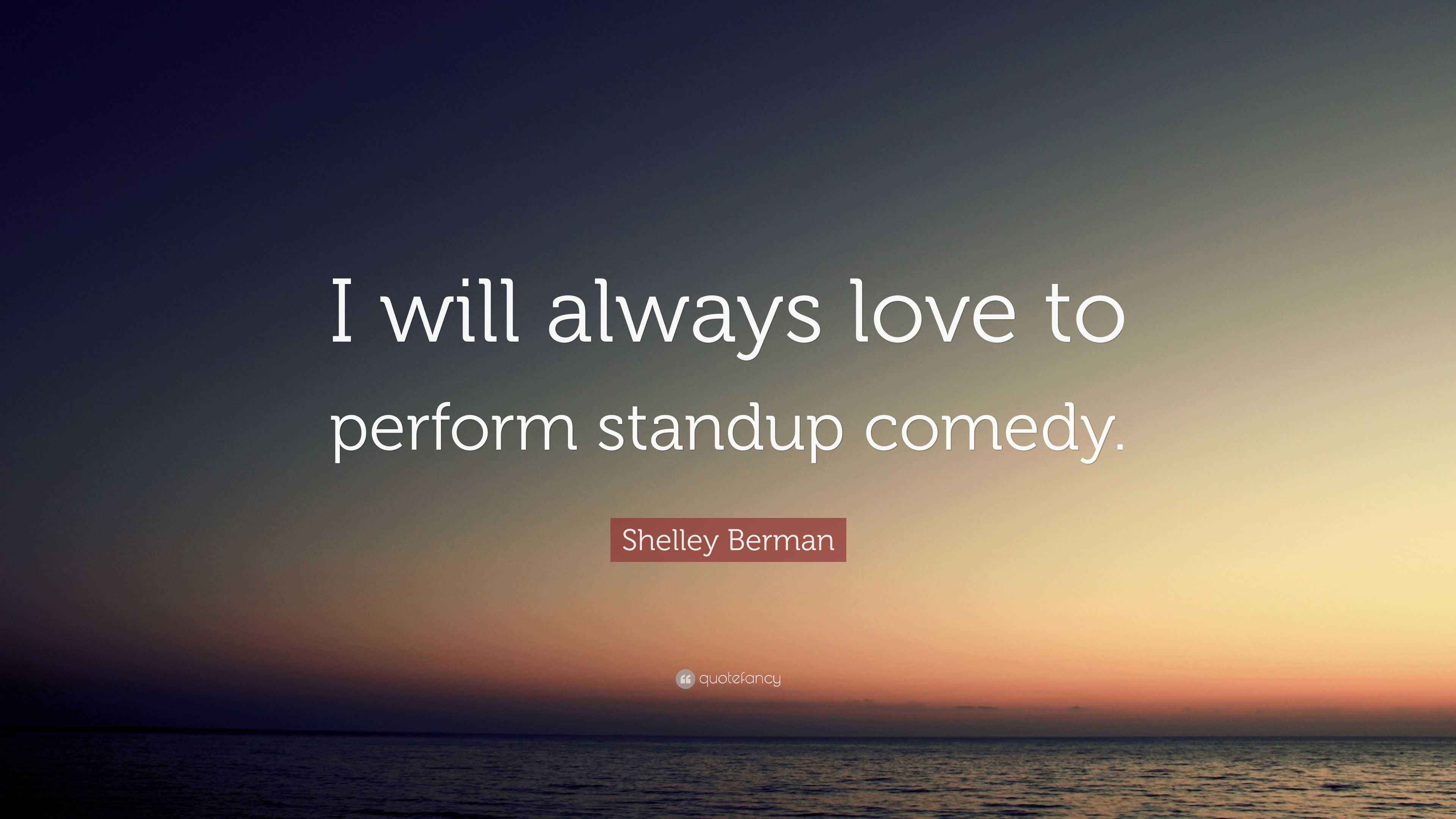 Shelley Berman Quote: “I will always love to perform standup comedy.”