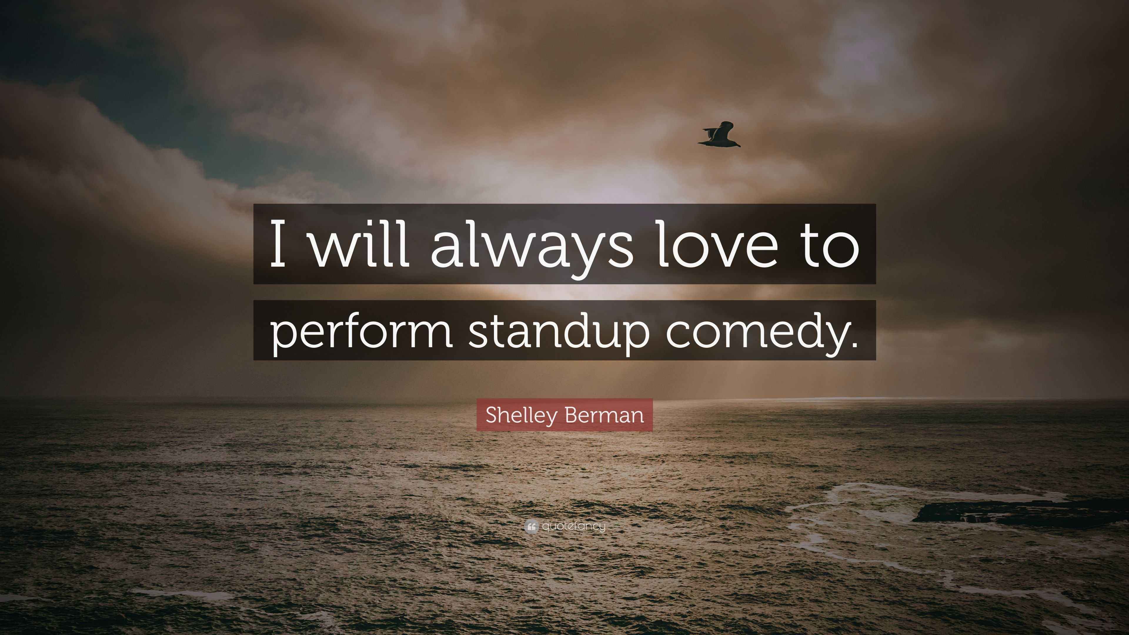 Shelley Berman Quote: “I will always love to perform standup comedy.”