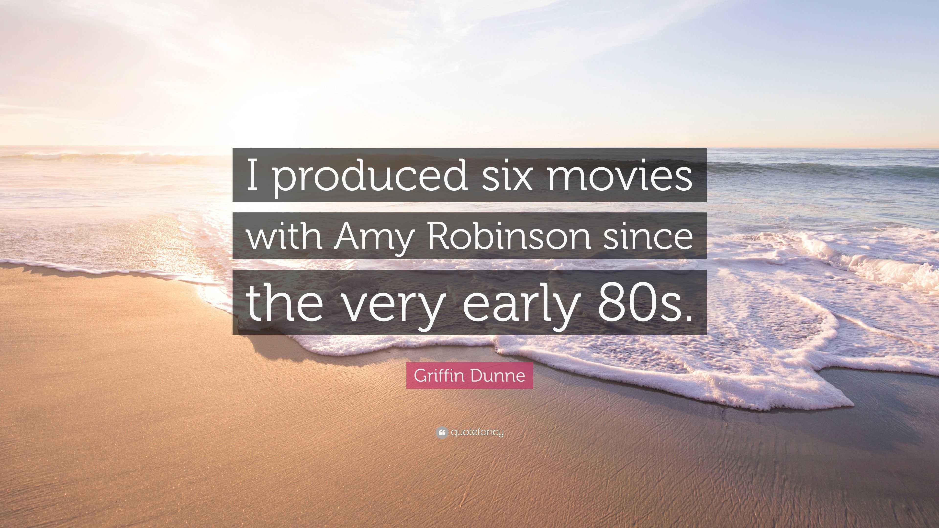 Griffin Dunne Quote: “I produced six movies with Amy Robinson since the ...